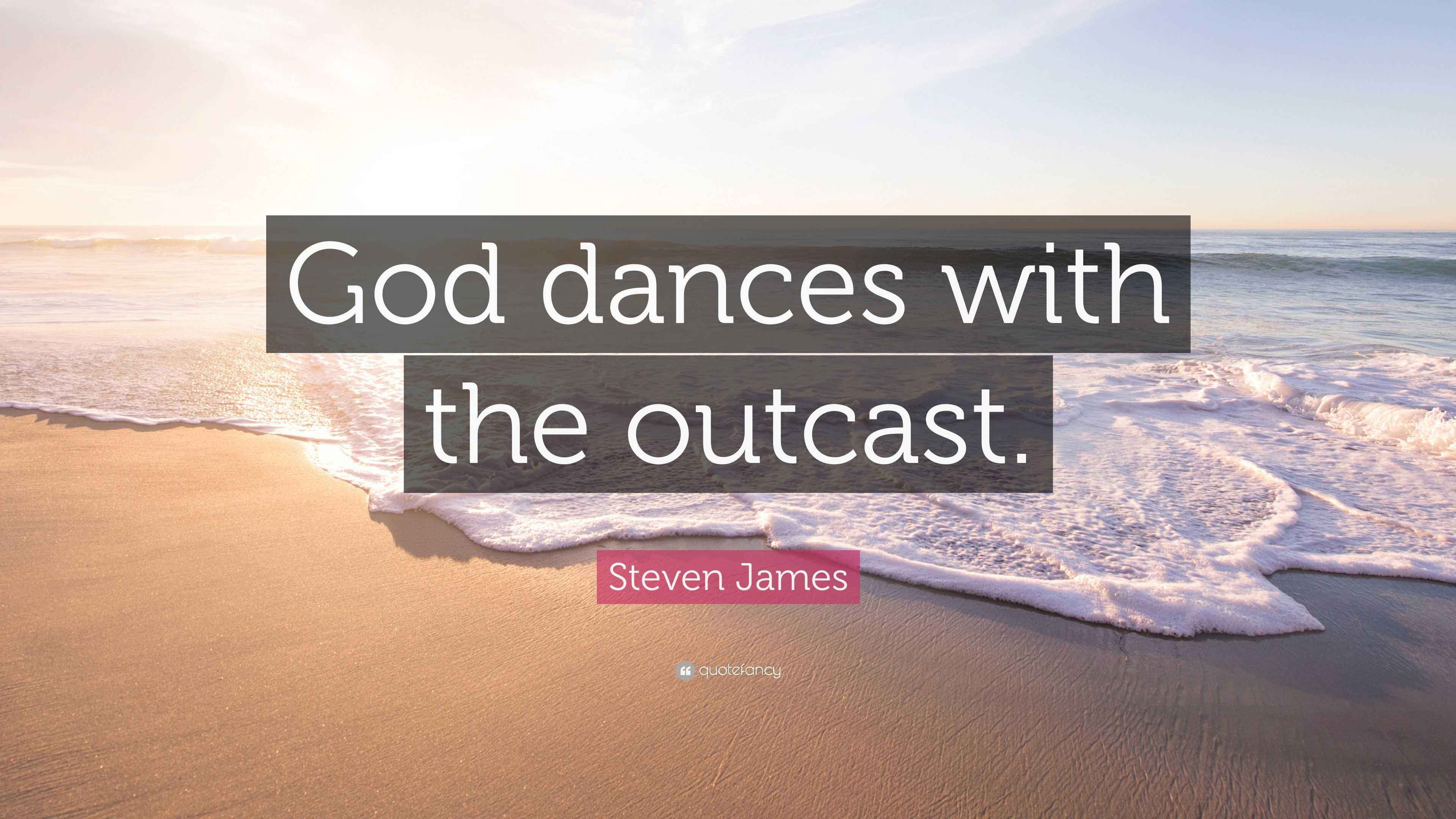 Steven James Quote: “God dances with the outcast.”