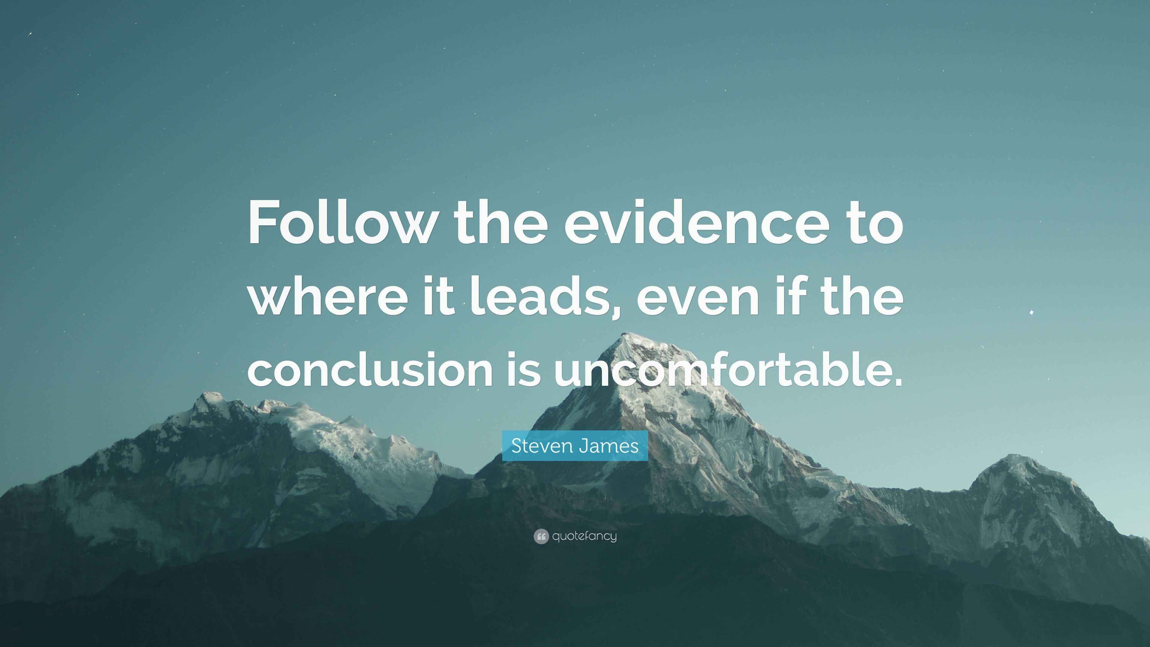 Steven James Quote: “Follow the evidence to where it leads, even if the ...