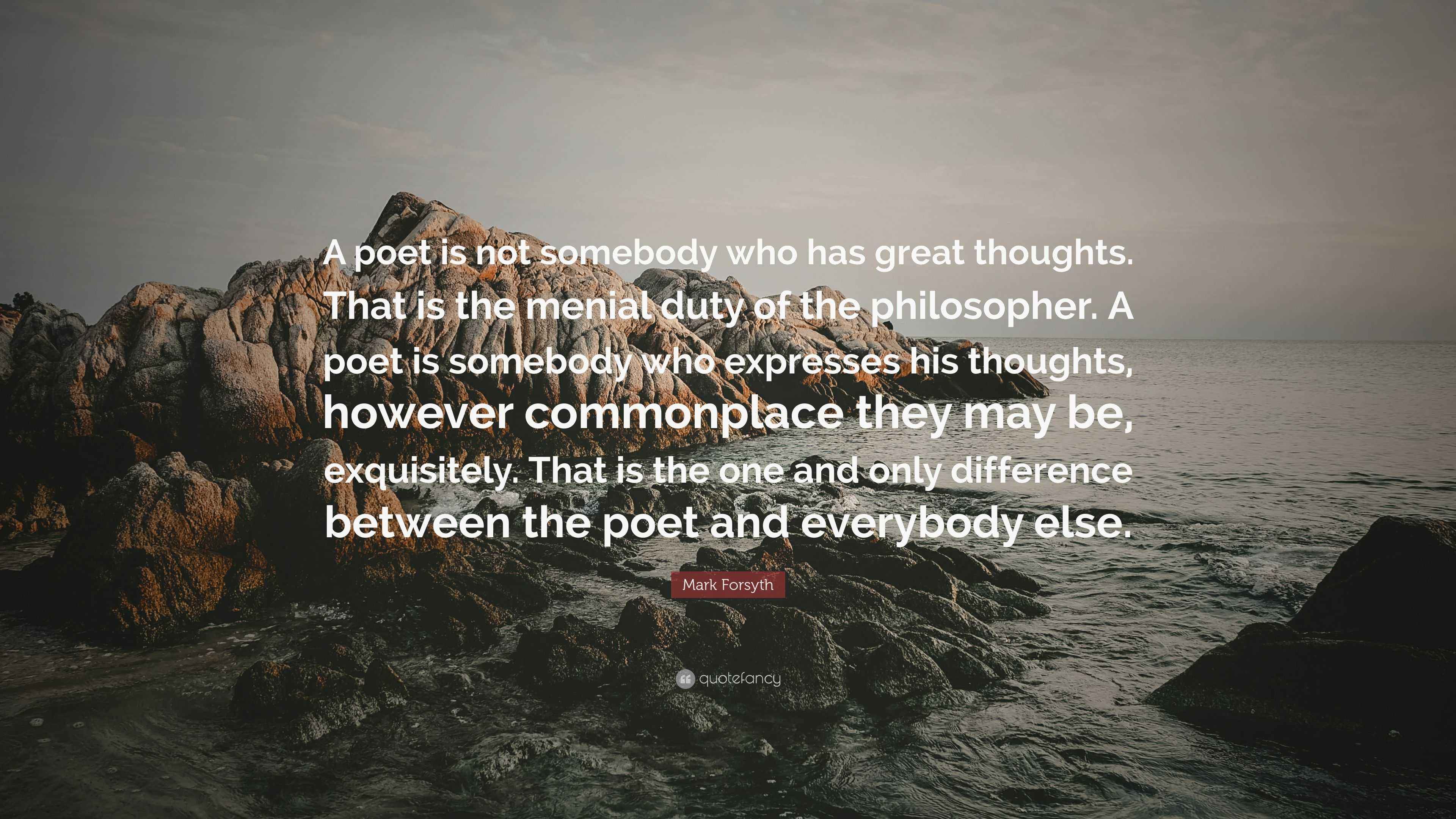 Mark Forsyth Quote: “A poet is not somebody who has great thoughts ...