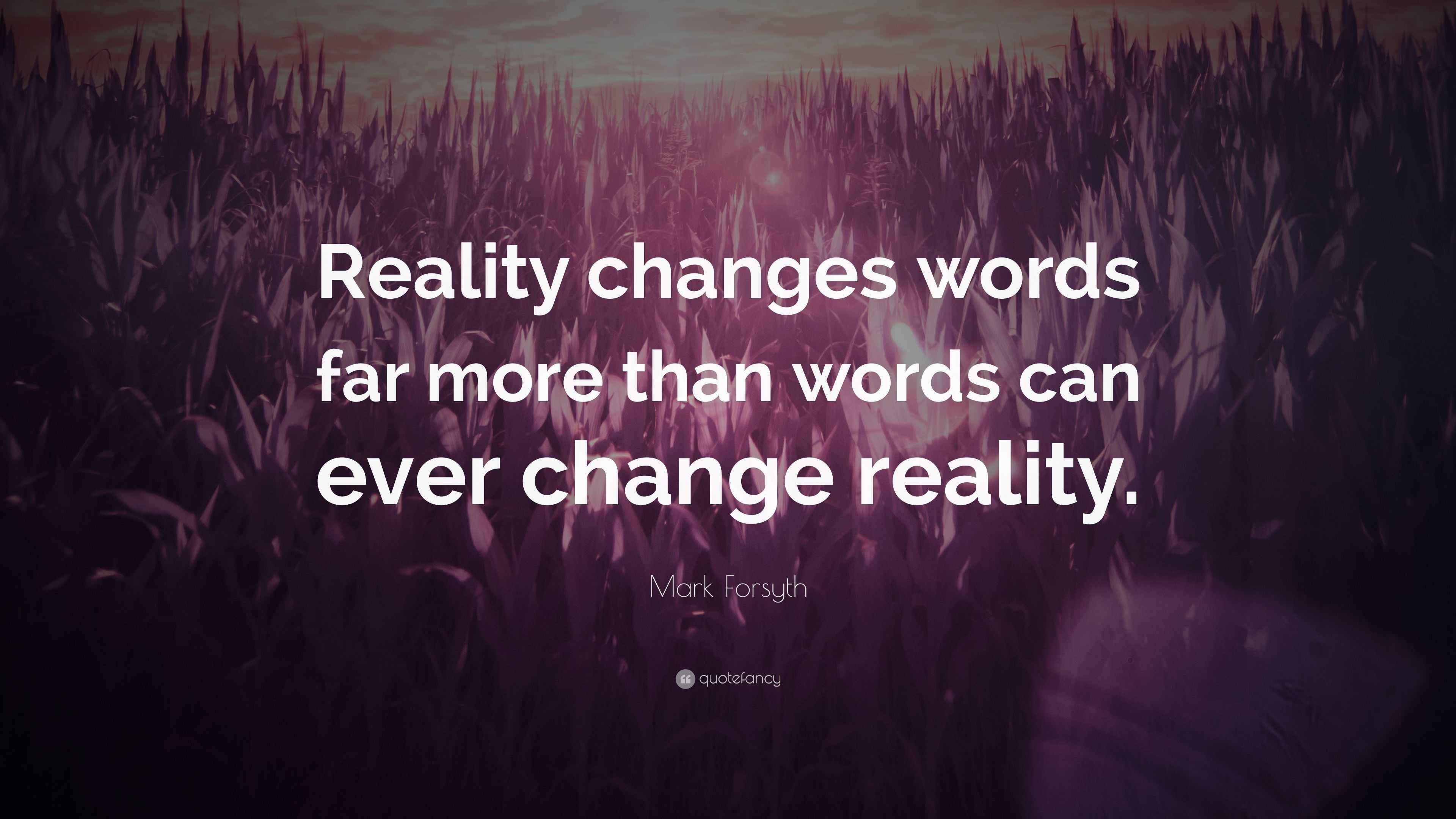 Mark Forsyth Quote: “Reality changes words far more than words can ever ...