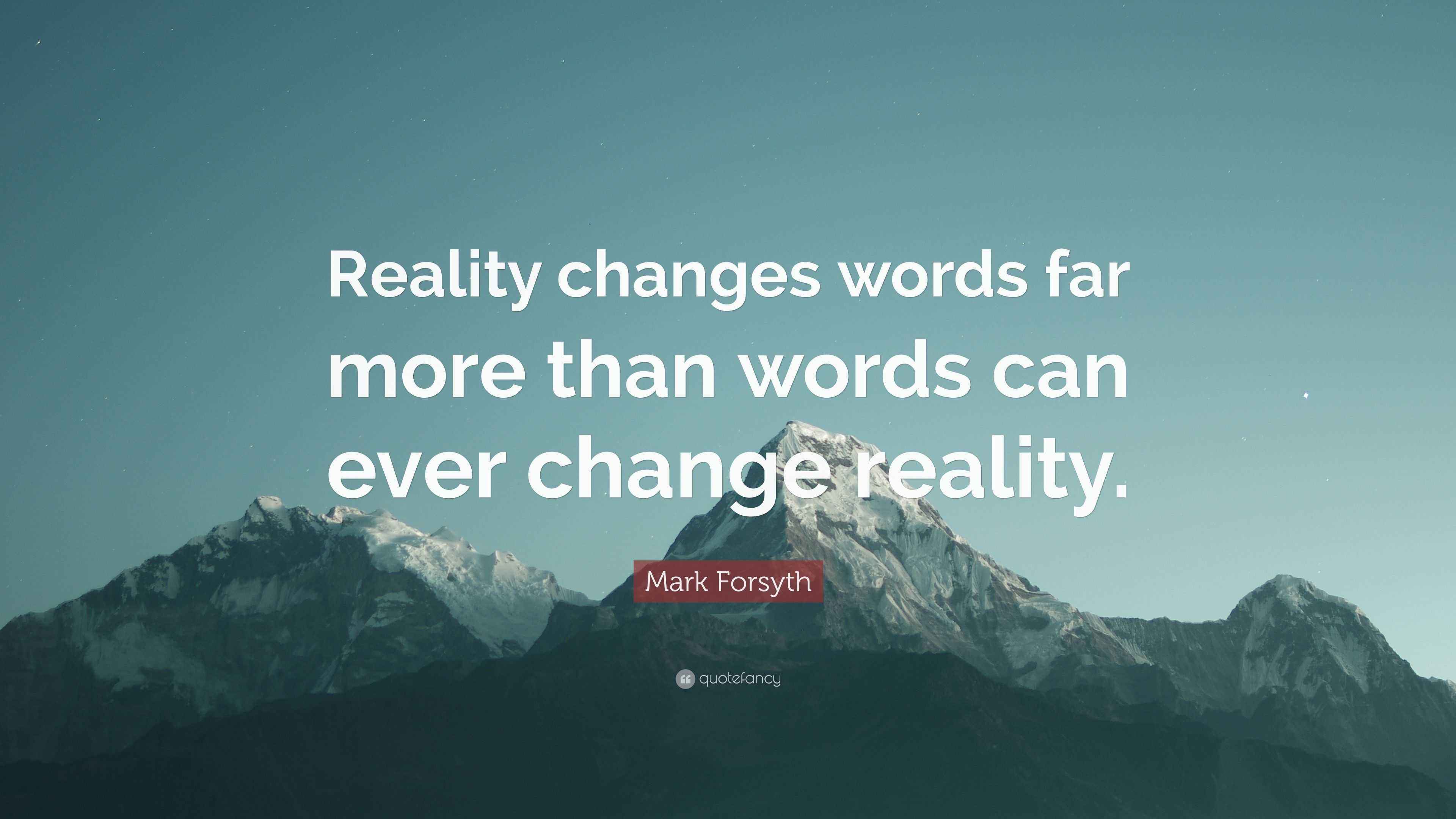 Mark Forsyth Quote: “Reality changes words far more than words can ever ...