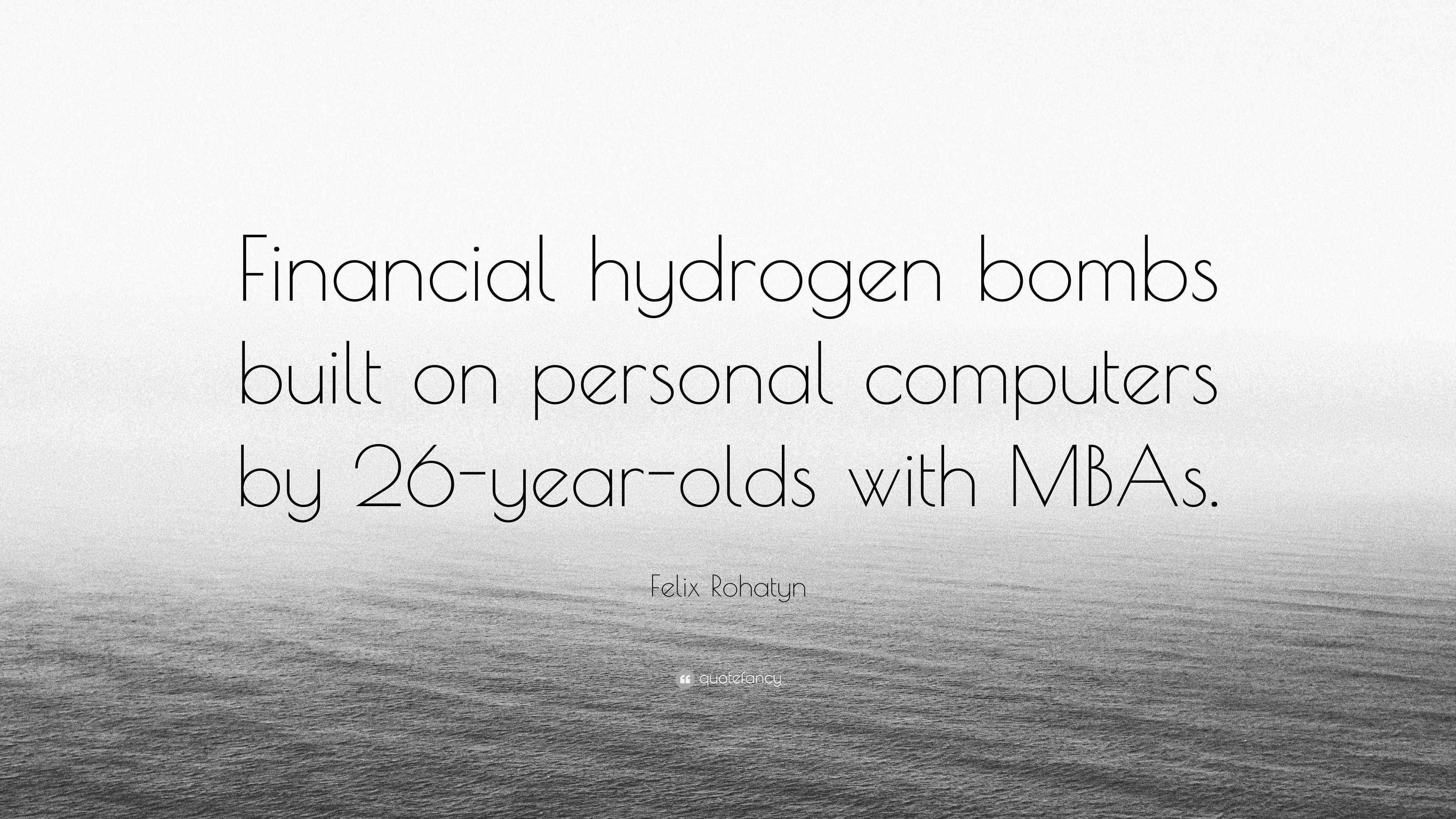 Felix Rohatyn Quote: “Financial hydrogen bombs built on personal ...
