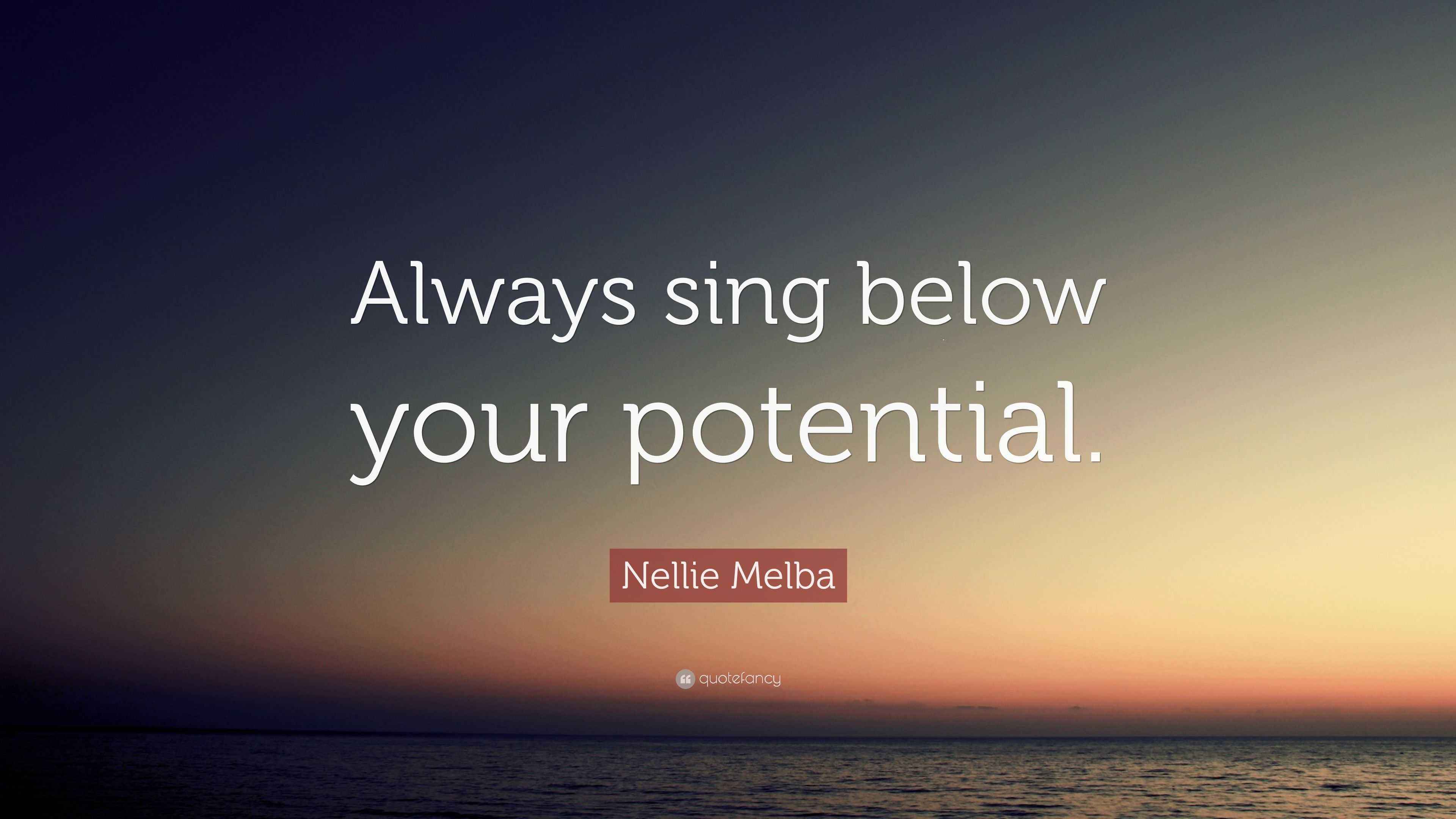 Nellie Melba Quote: “Always sing below your potential.”