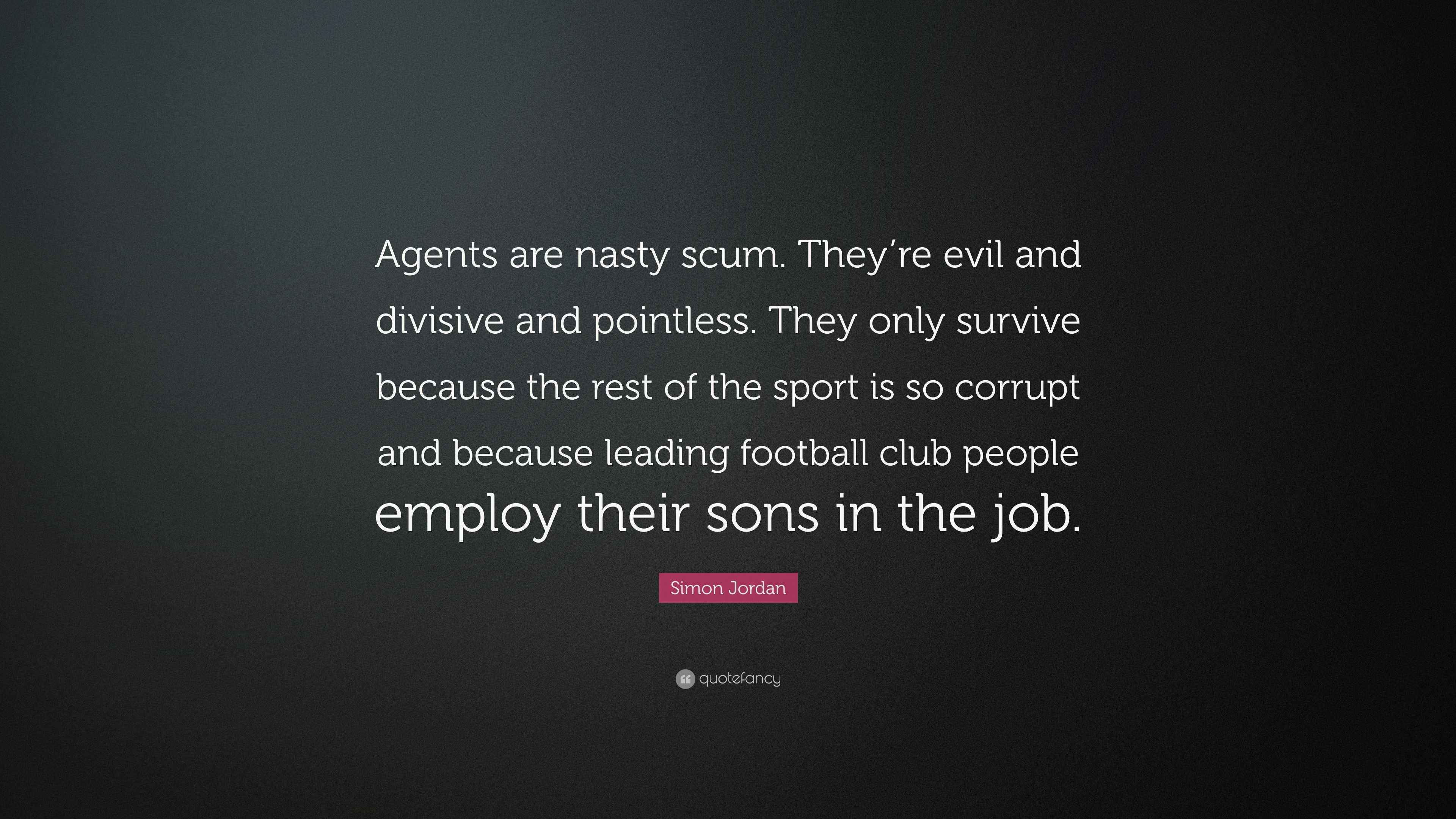Simon Jordan Quote: “Agents are nasty scum. They’re evil and divisive ...