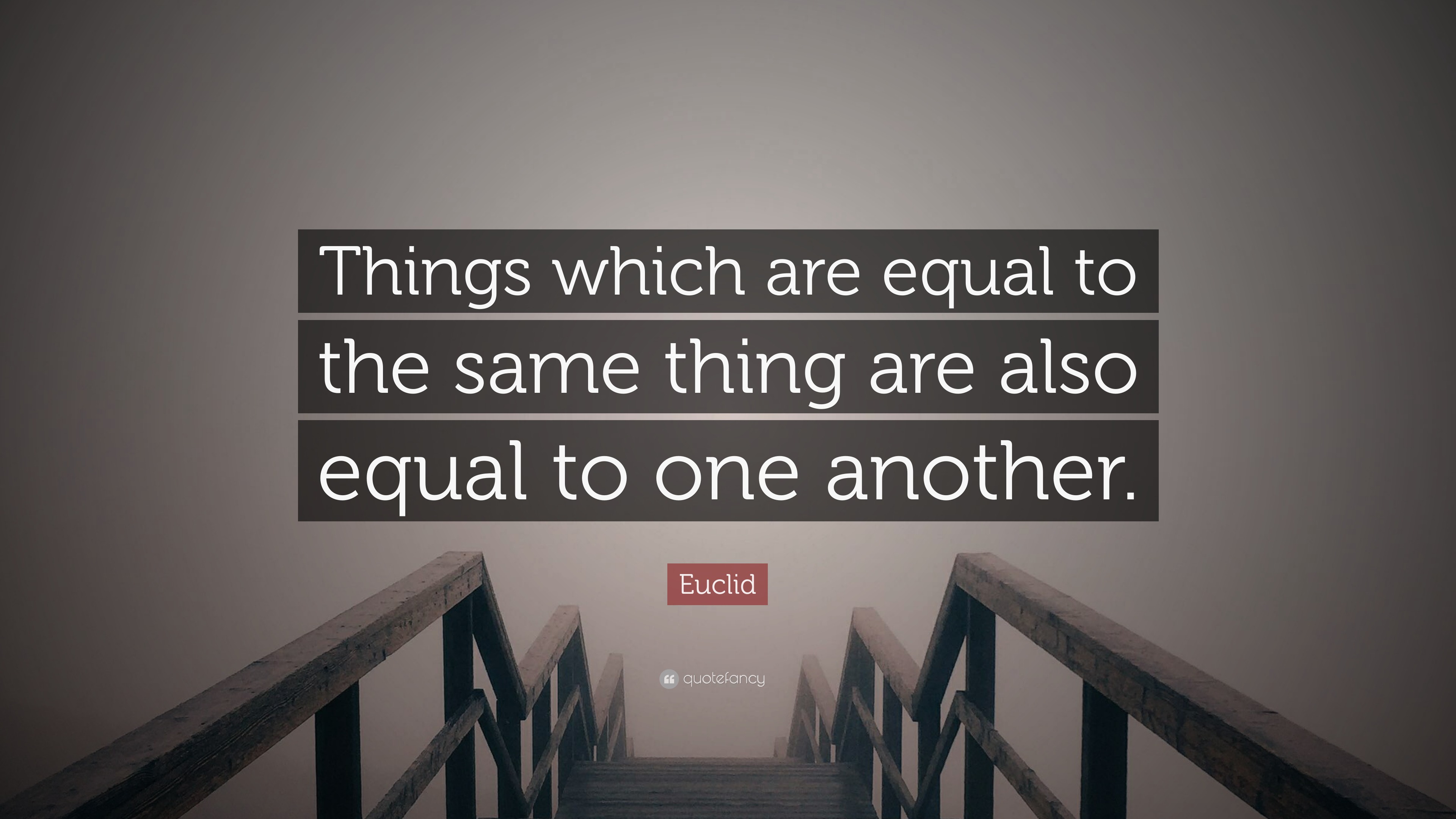 Euclid Quote: “Things which are equal to the same thing are also equal ...
