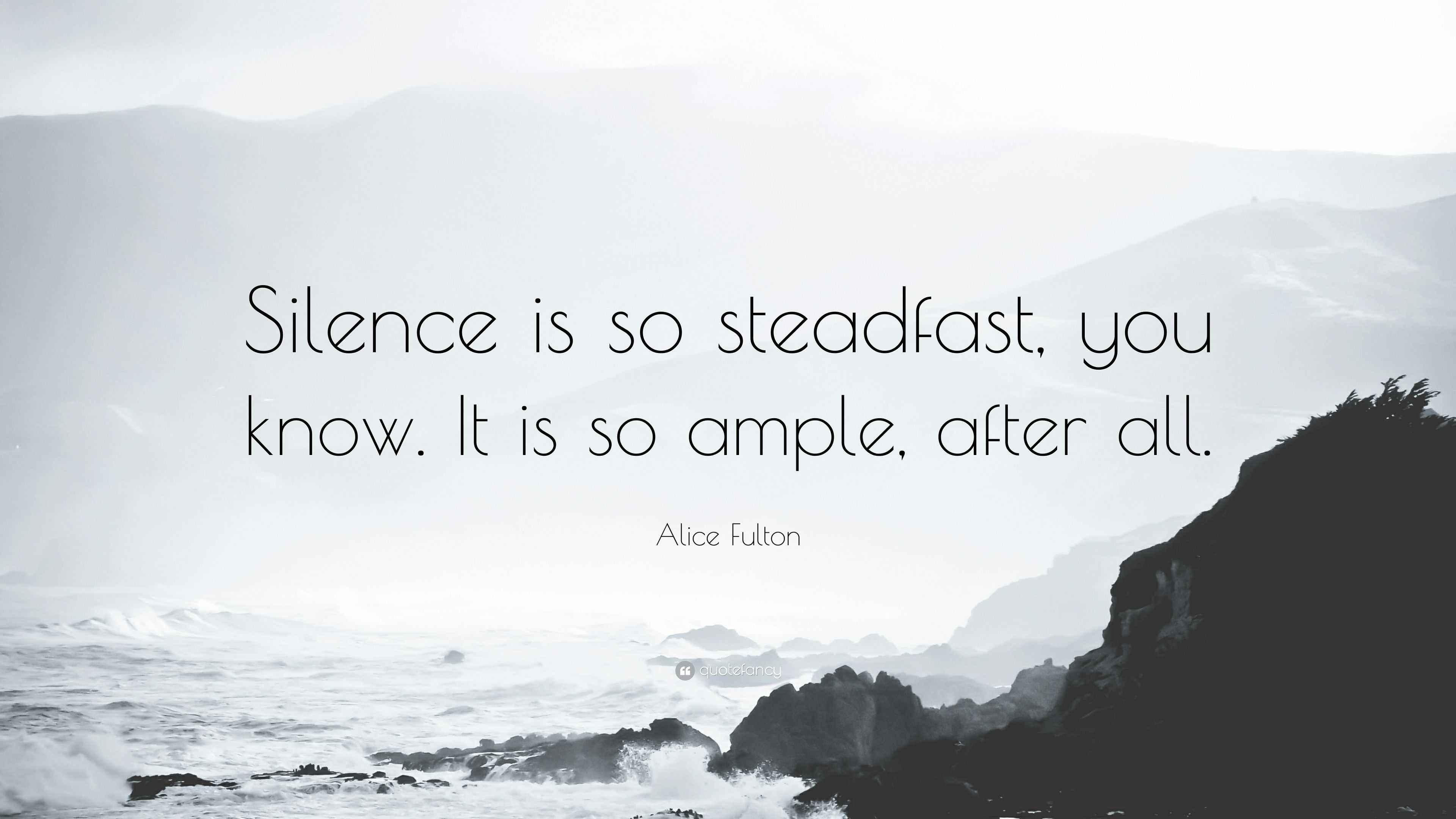 Alice Fulton Quote: “Silence is so steadfast, you know. It is so ample ...