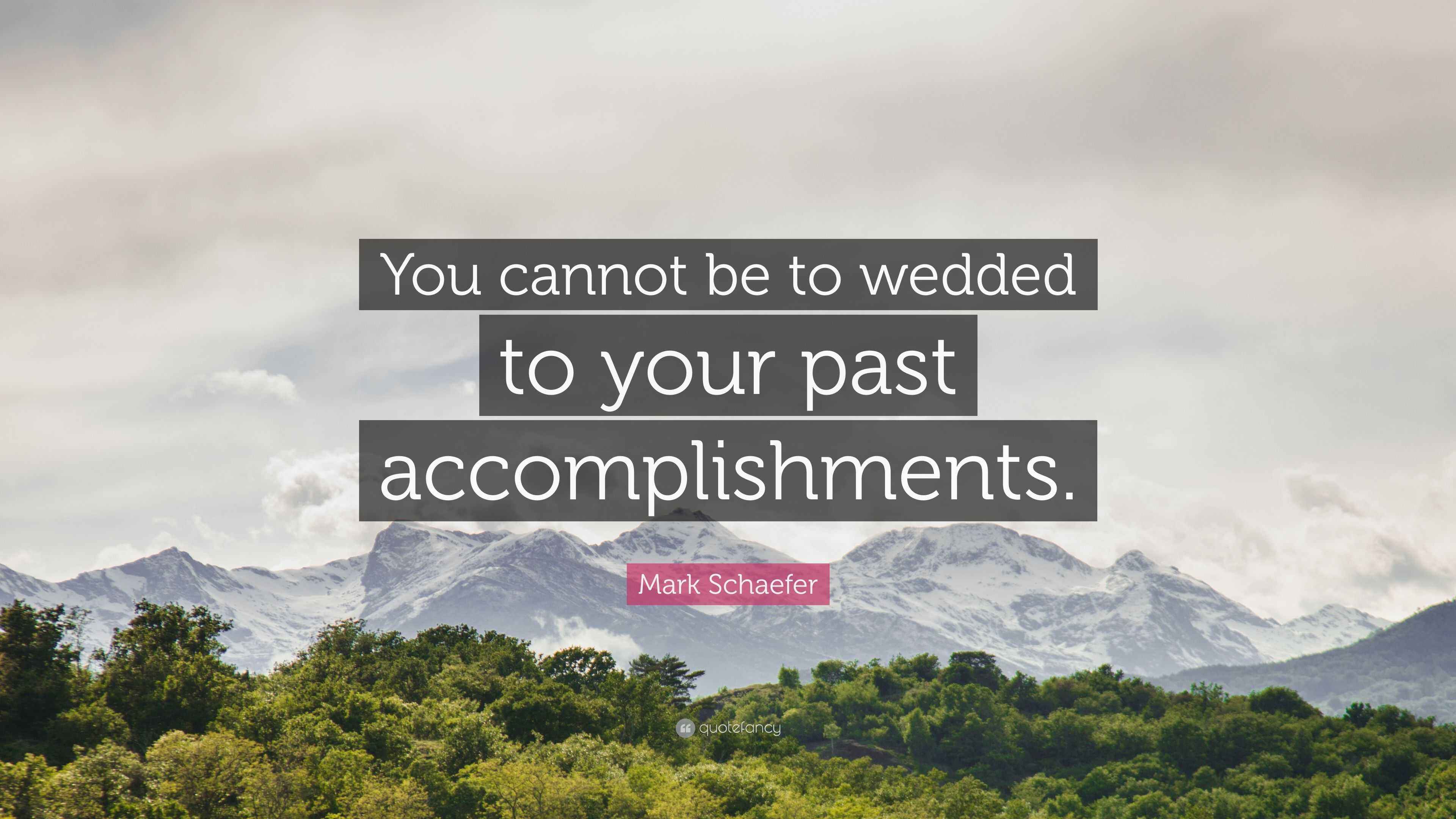 Mark Schaefer Quote: “You cannot be to wedded to your past ...