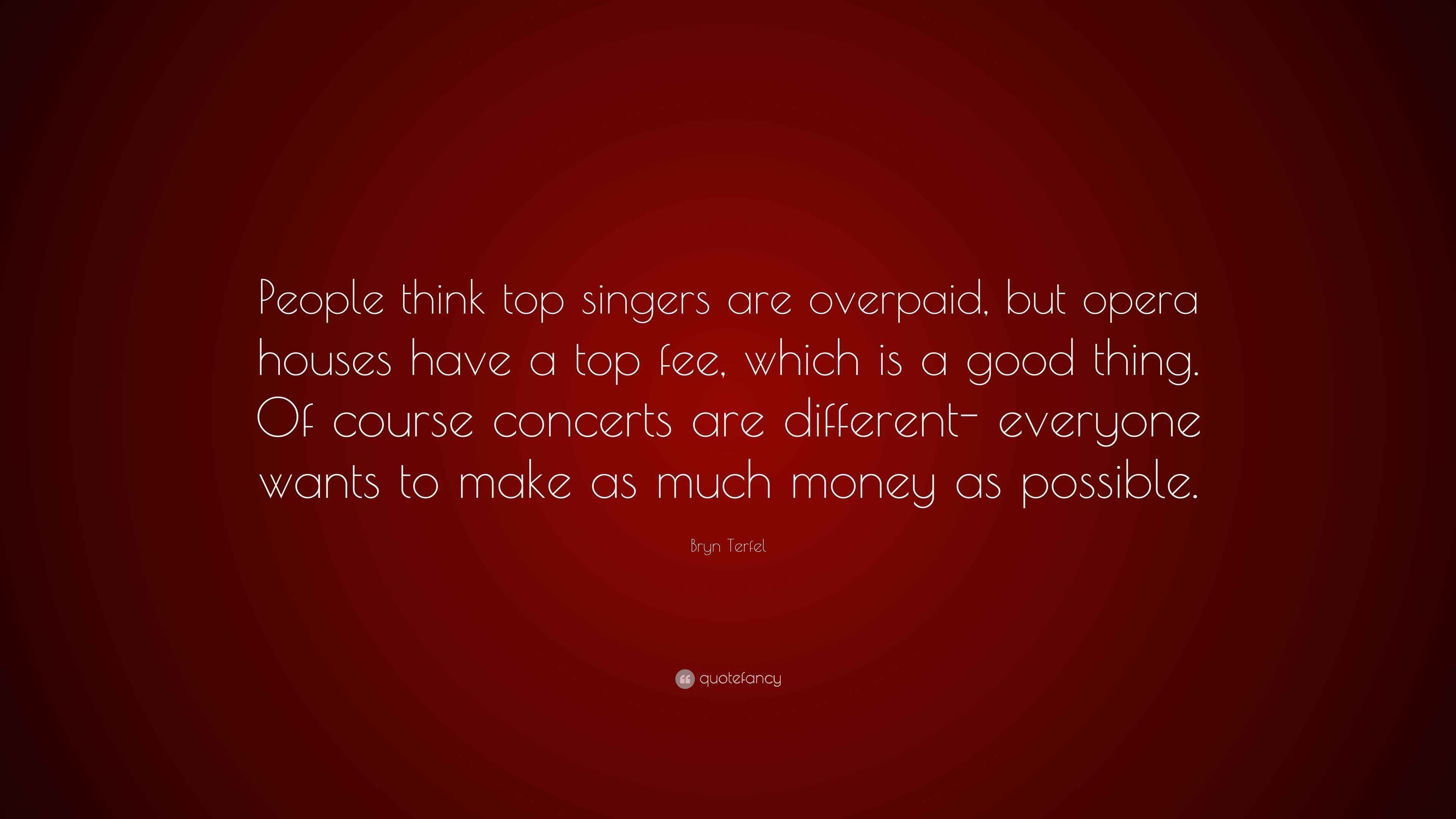 Bryn Terfel Quote: “People think top singers are overpaid, but opera ...