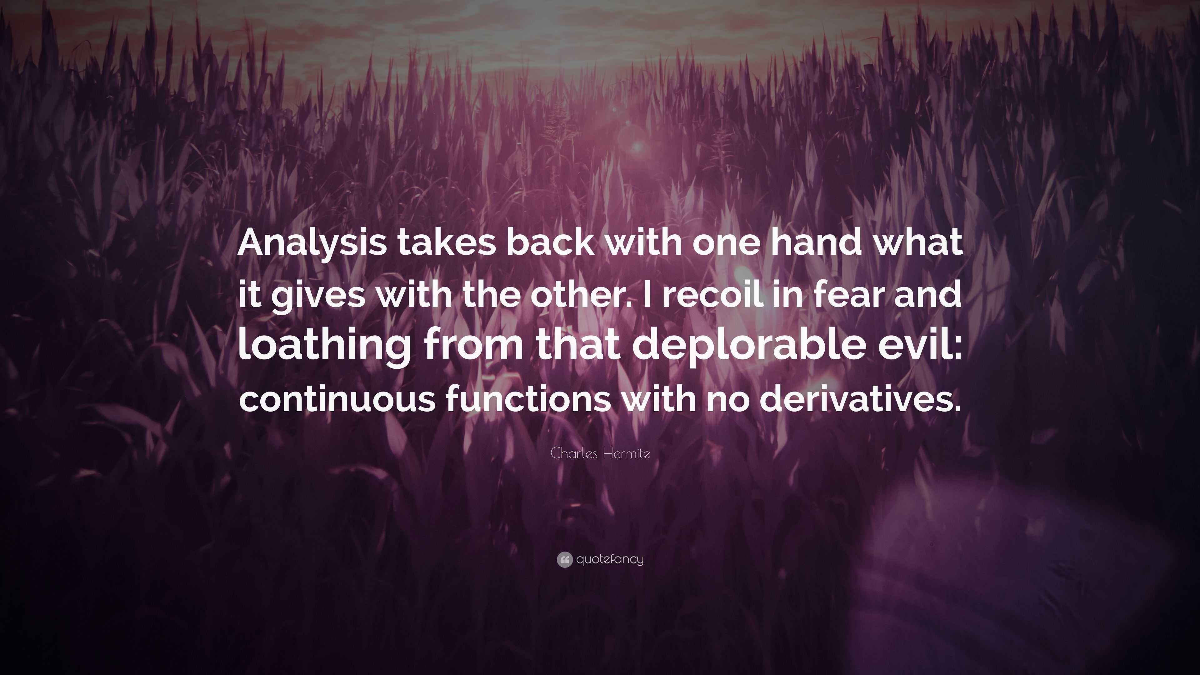 Charles Hermite Quote: “Analysis takes back with one hand what it gives ...