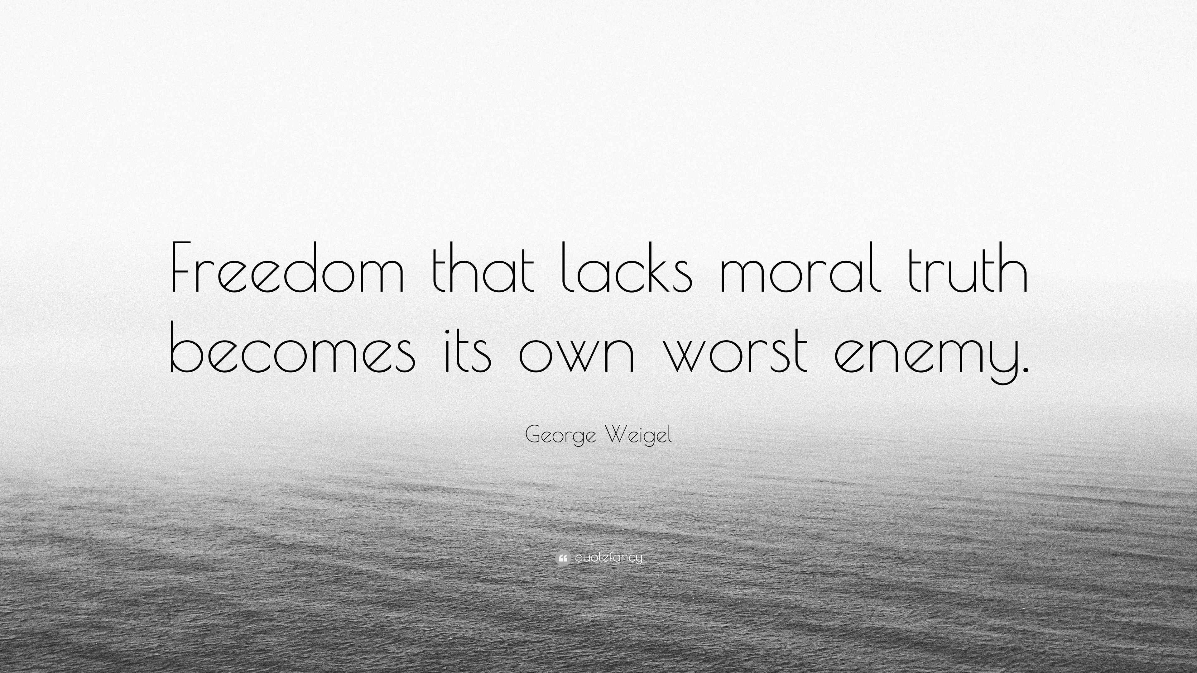George Weigel Quote: “Freedom that lacks moral truth becomes its own ...