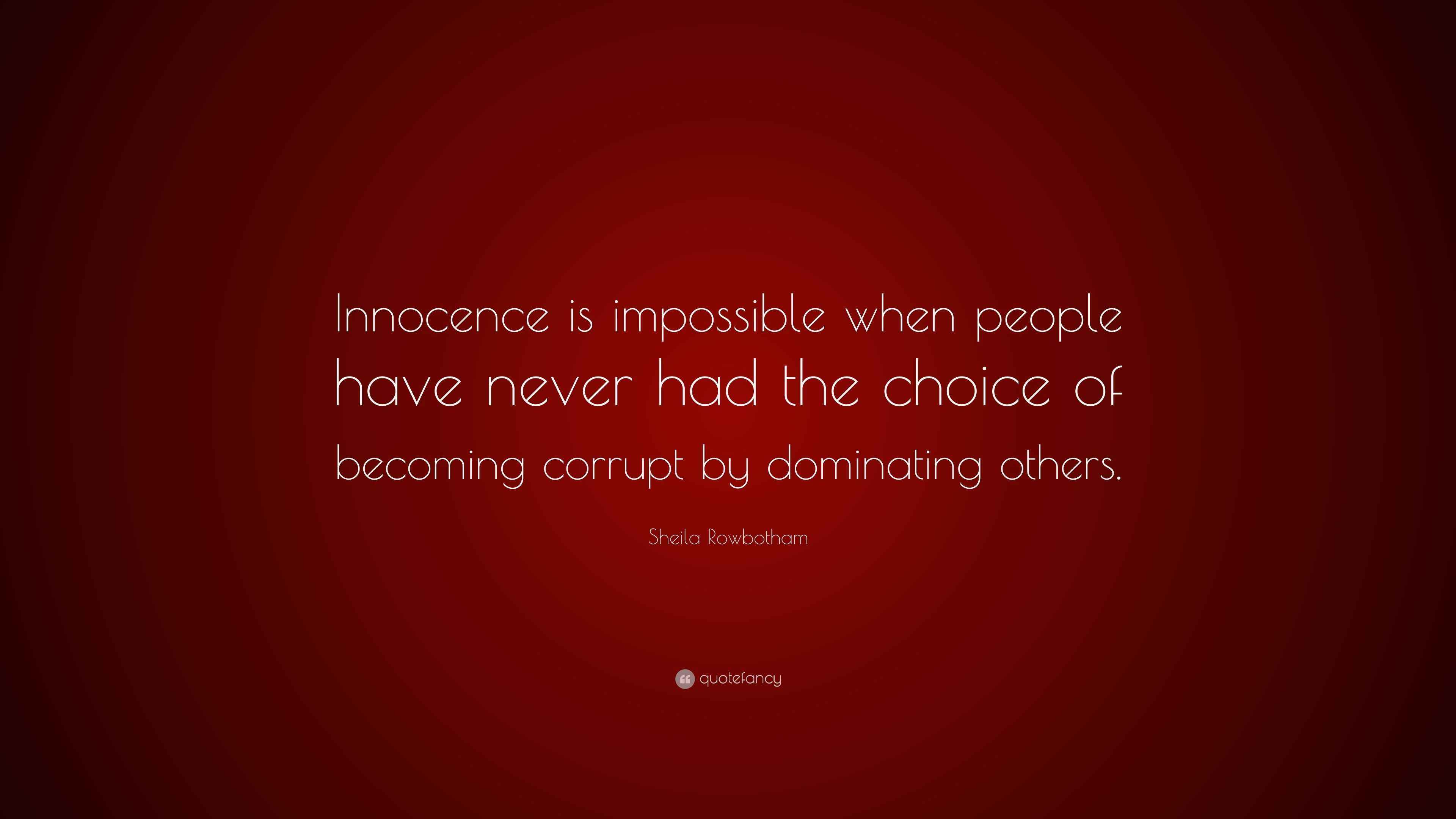 Sheila Rowbotham Quote: “Innocence is impossible when people have never ...