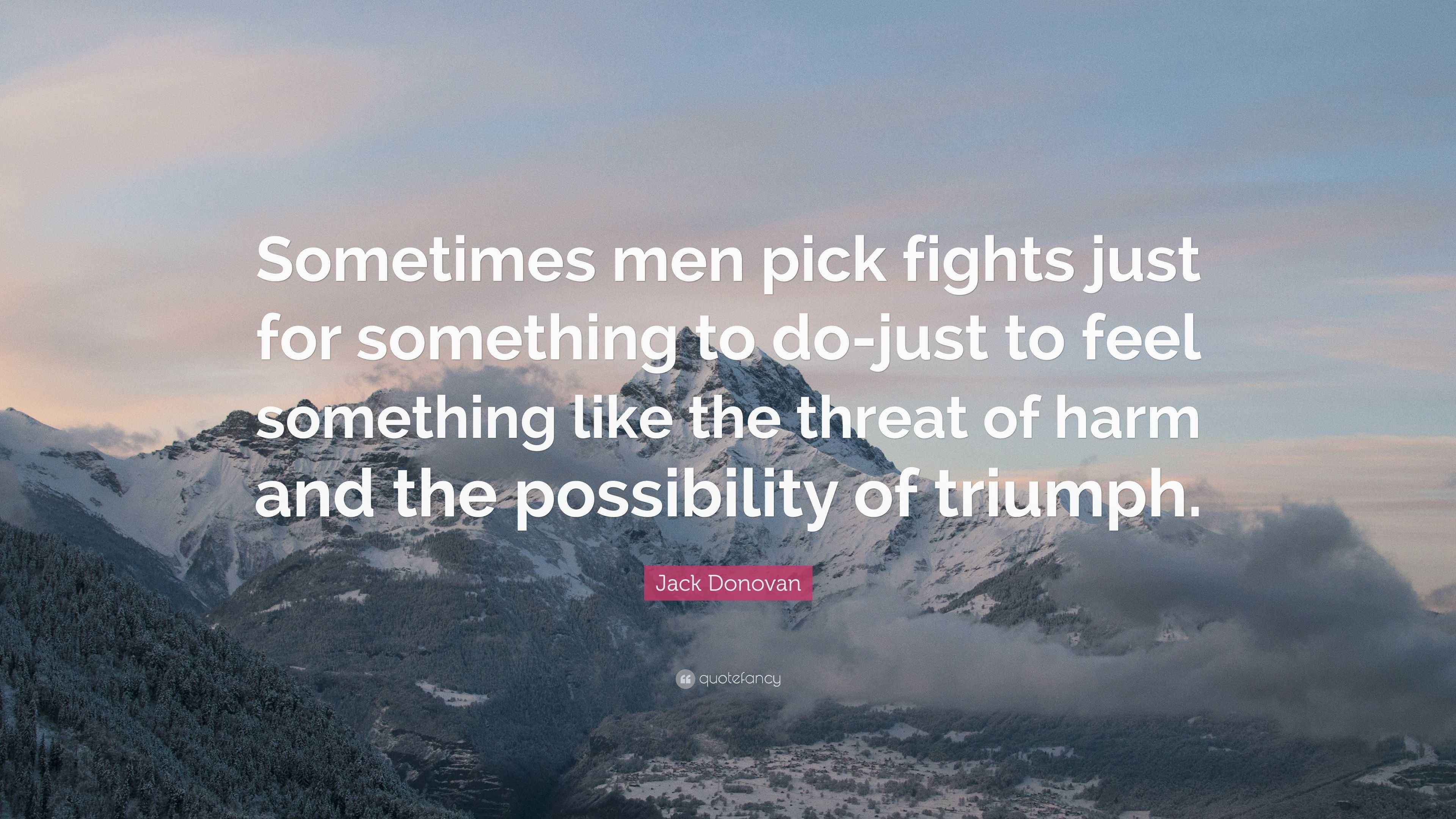 Jack Donovan Quote: “Sometimes men pick fights just for something to do ...
