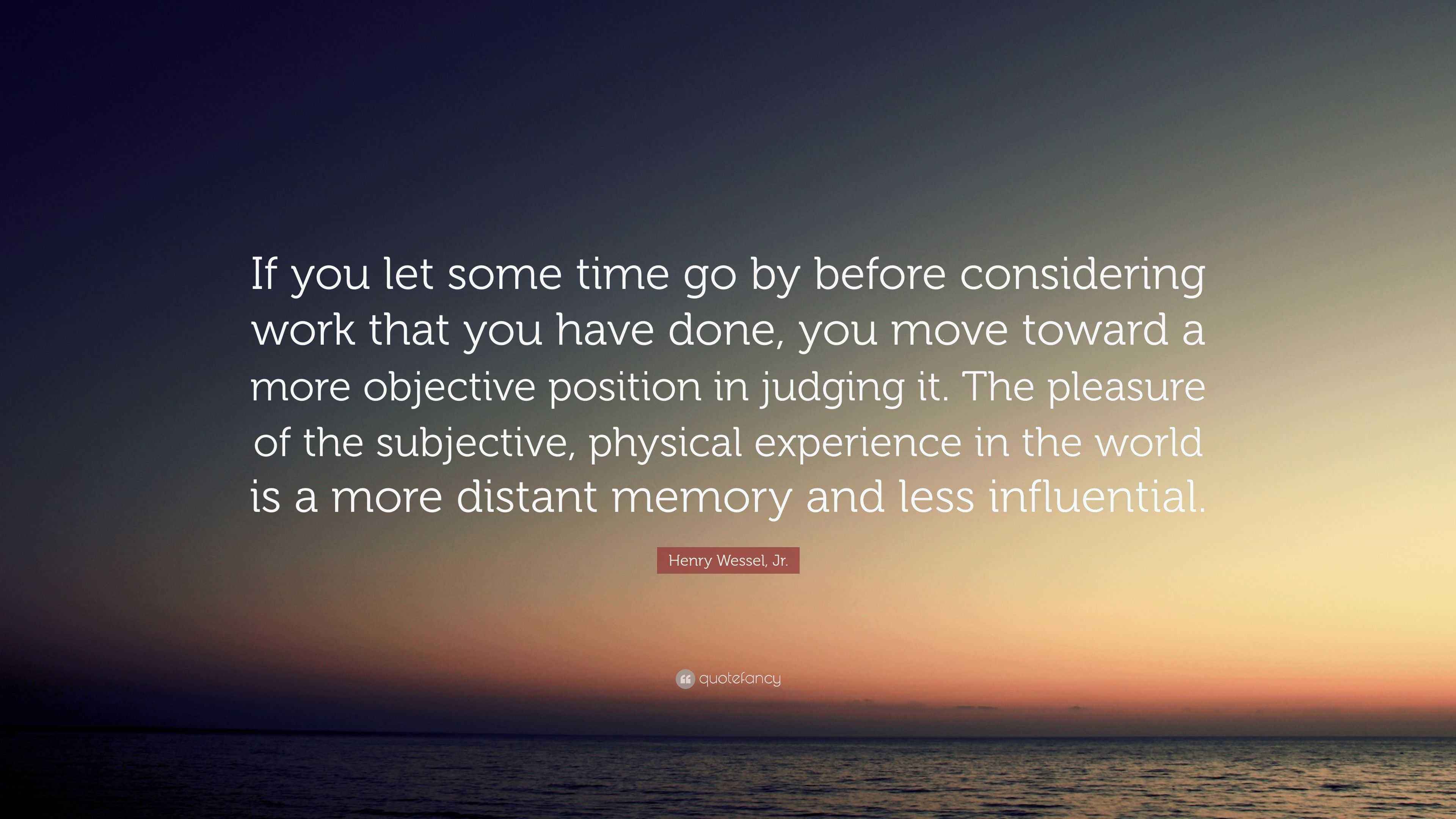 Henry Wessel, Jr. Quote: “If you let some time go by before considering ...