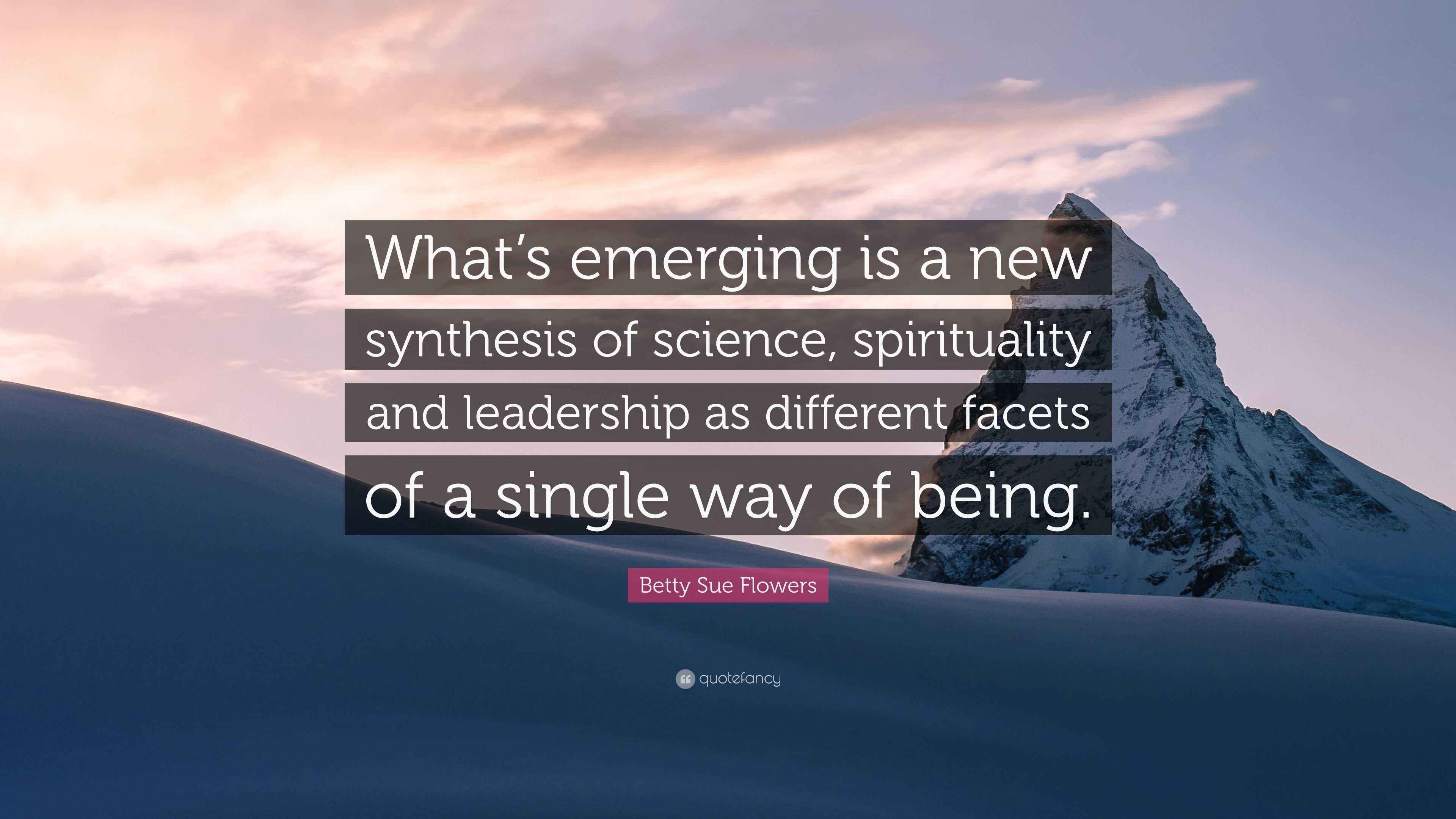 Betty Sue Flowers Quote: “What’s emerging is a new synthesis of science ...