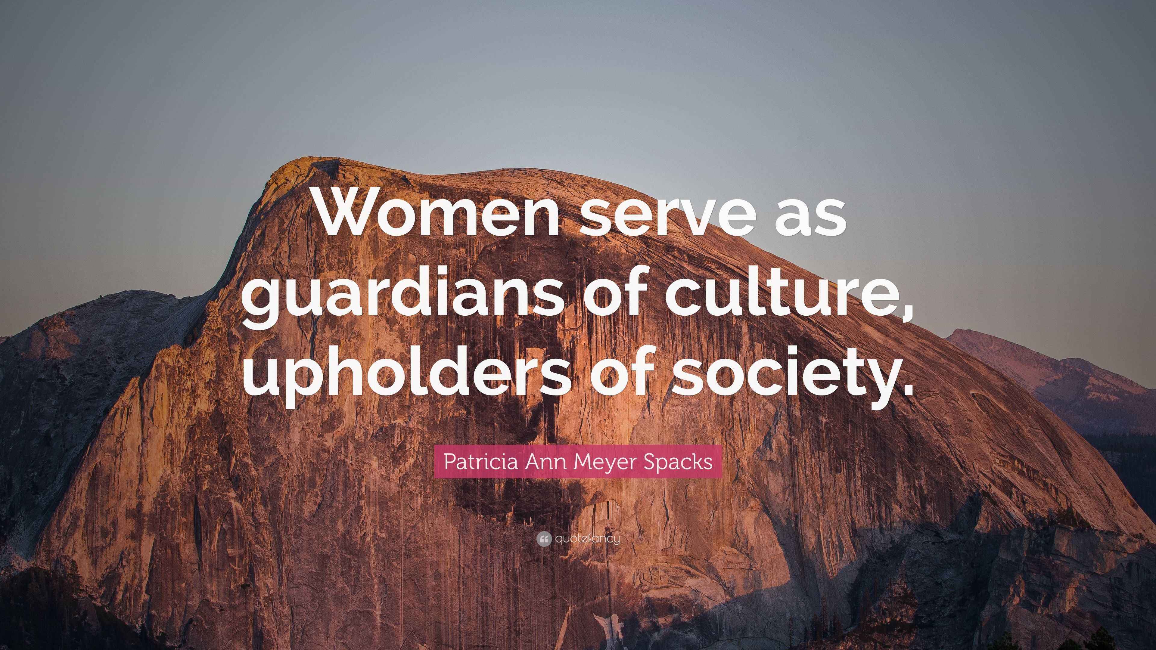 Patricia Ann Meyer Spacks Quote: “Women serve as guardians of culture ...