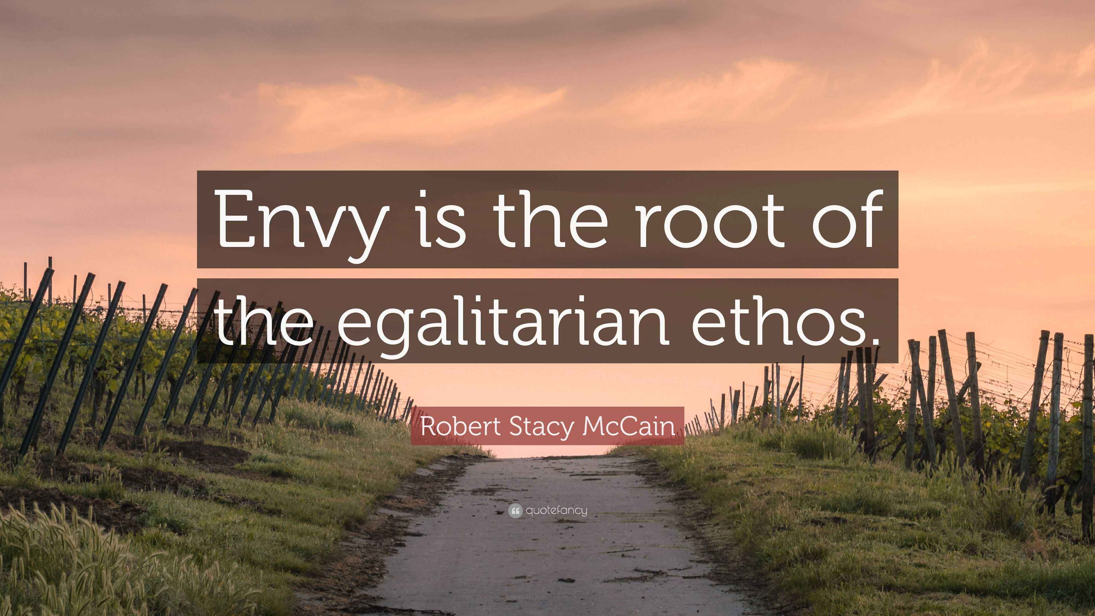 Robert Stacy McCain Quote: “Envy is the root of the egalitarian ethos.”