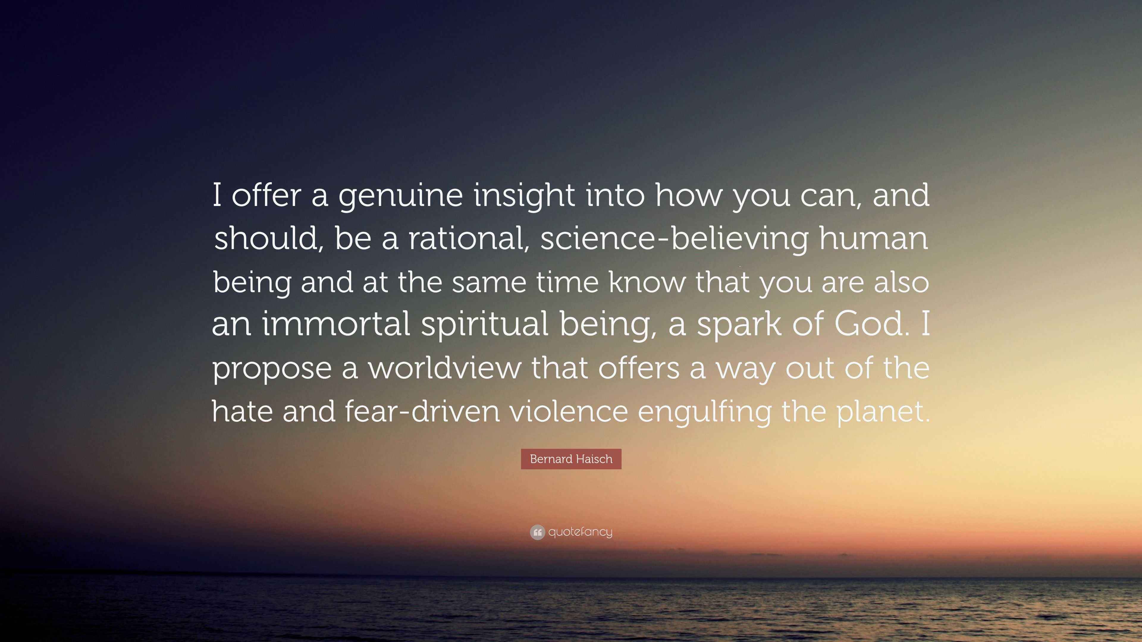 Bernard Haisch Quote: “I offer a genuine insight into how you can, and ...
