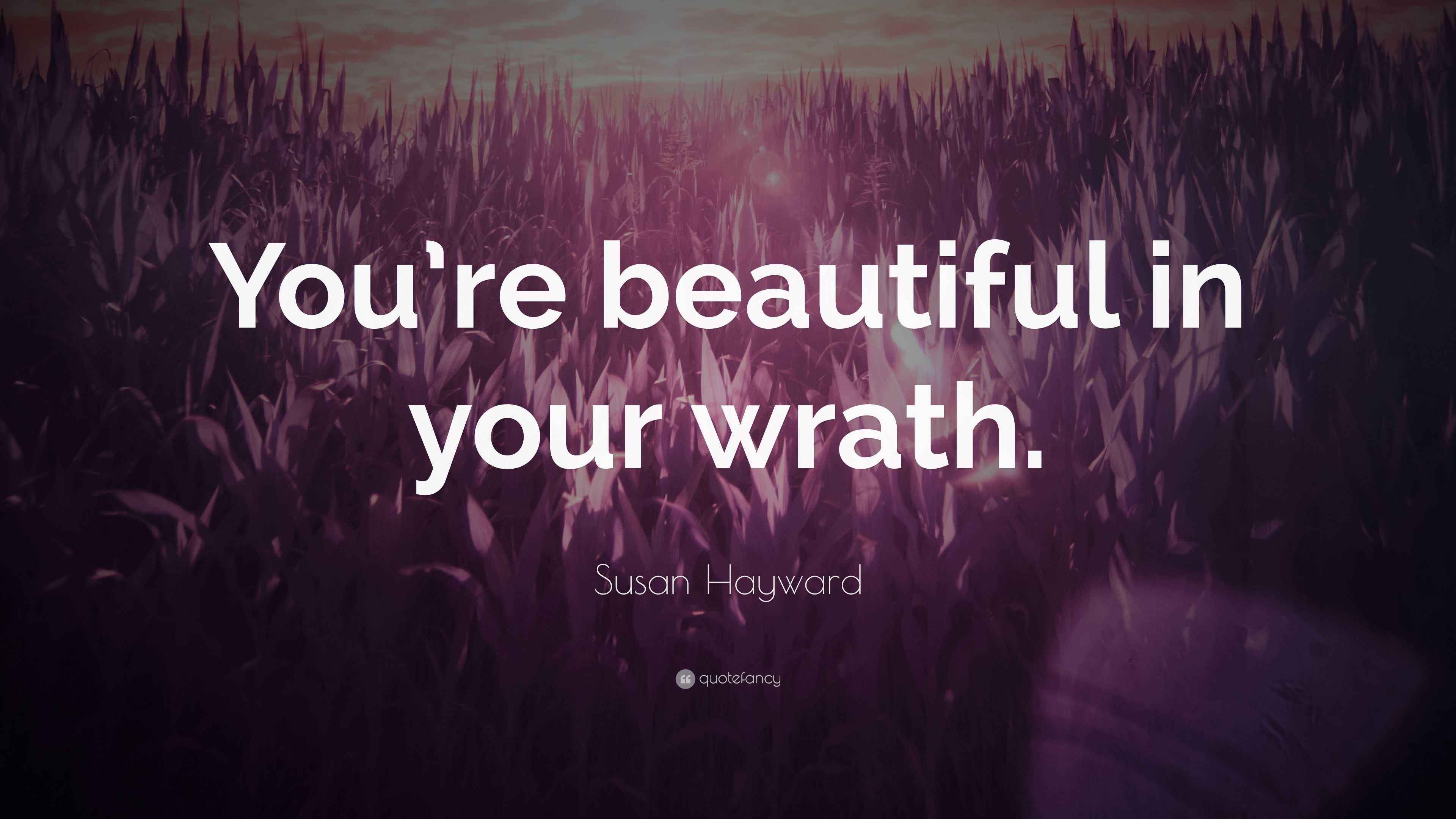 Susan Hayward Quote: “You’re beautiful in your wrath.”