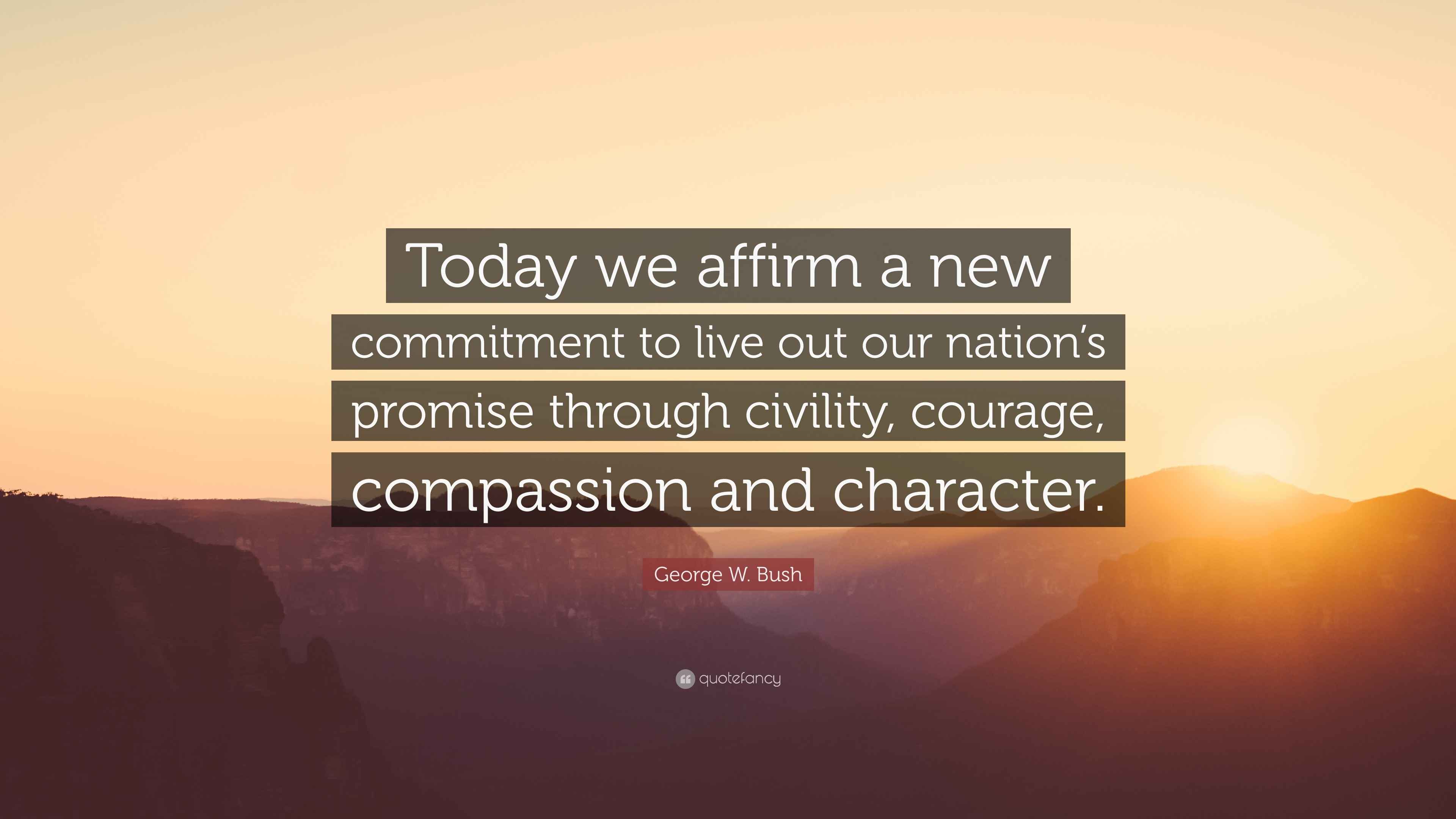 George W. Bush Quote: “Today we affirm a new commitment to live out our ...