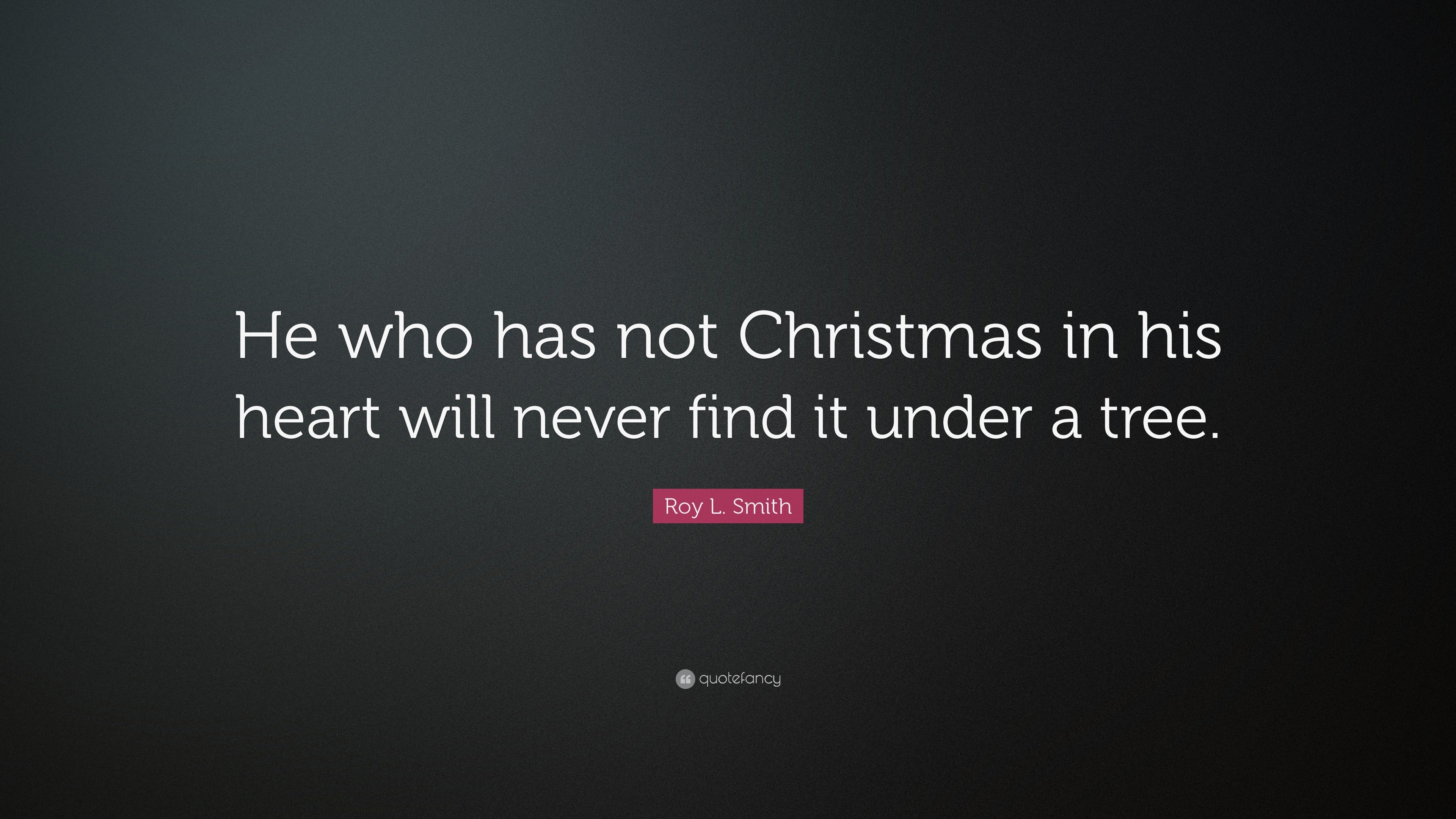 Roy L. Smith Quote: “He who has not Christmas in his heart will never ...