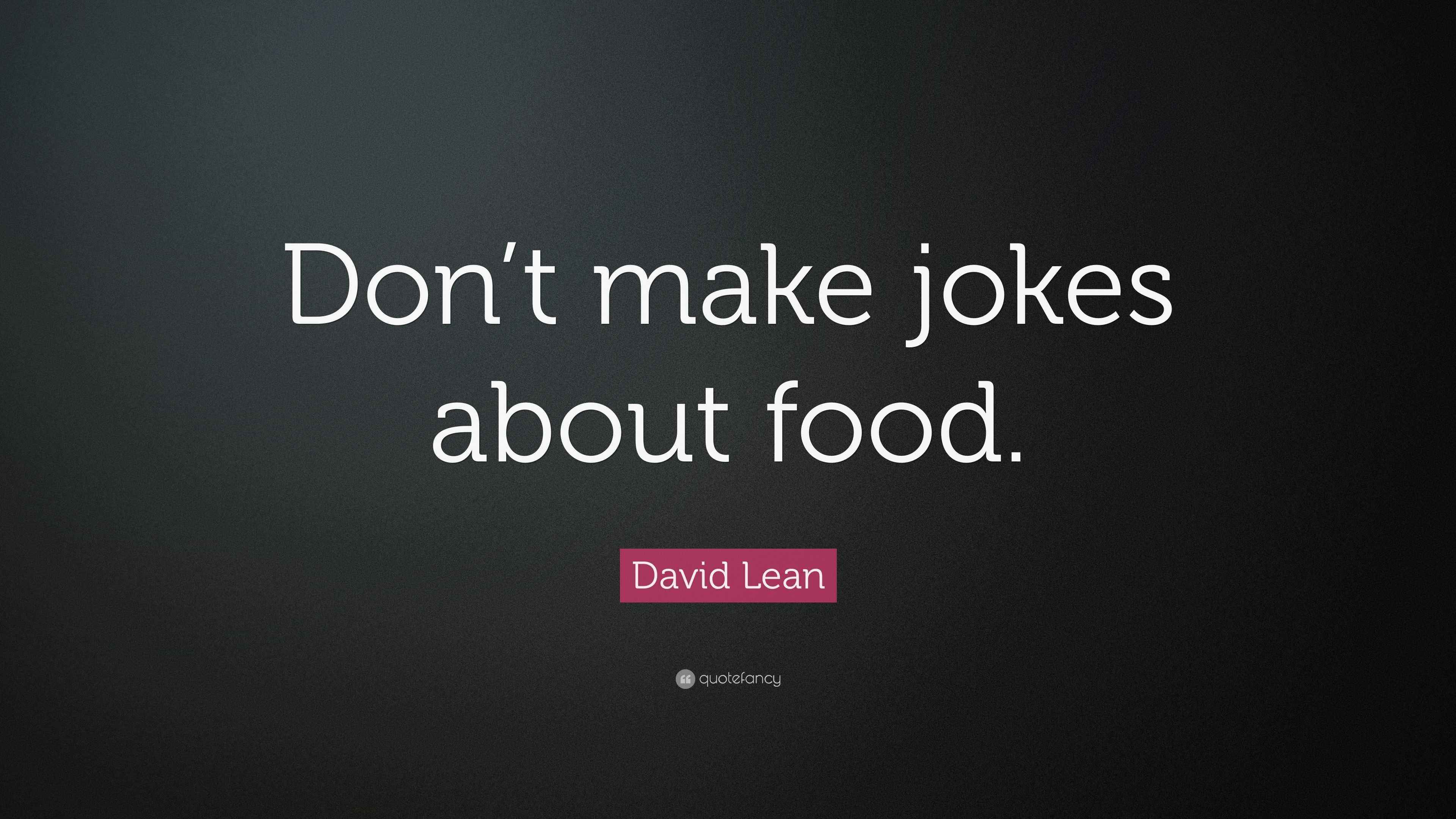 David Lean Quote: “Don’t make jokes about food.”