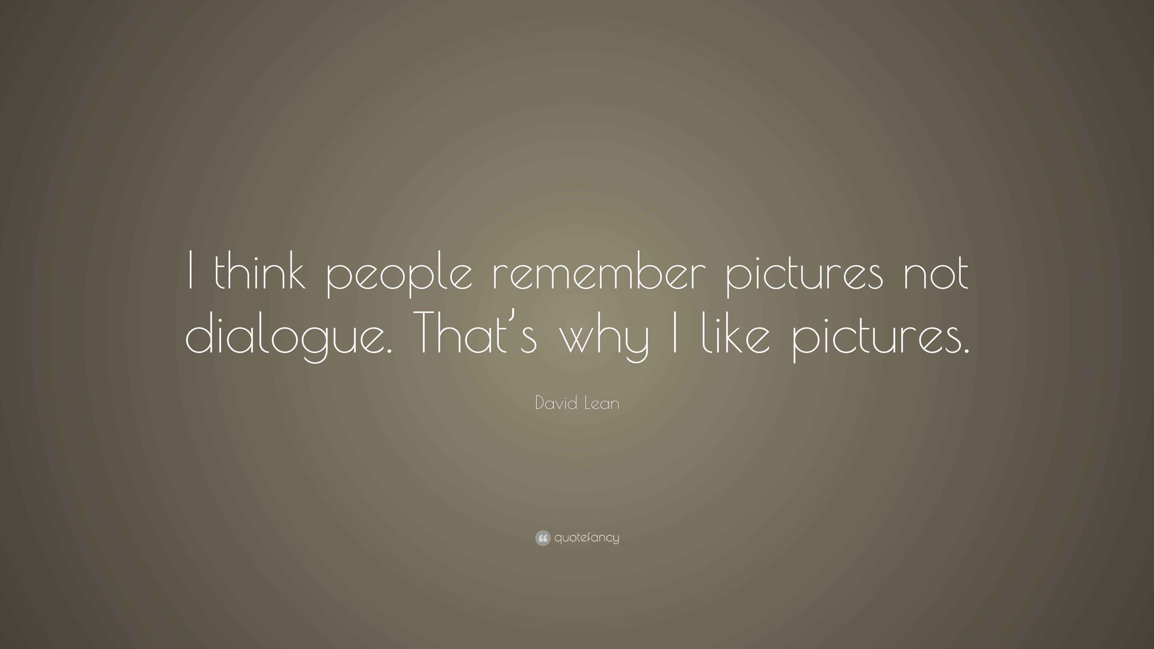 David Lean Quote: “I think people remember pictures not dialogue. That ...