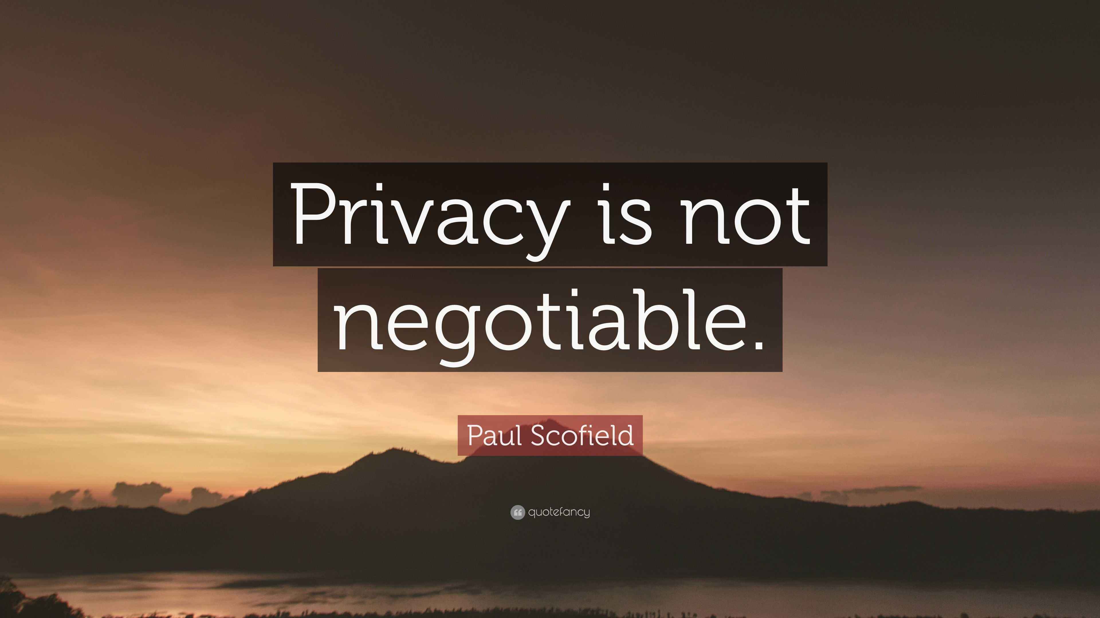Paul Scofield Quote: “Privacy is not negotiable.”