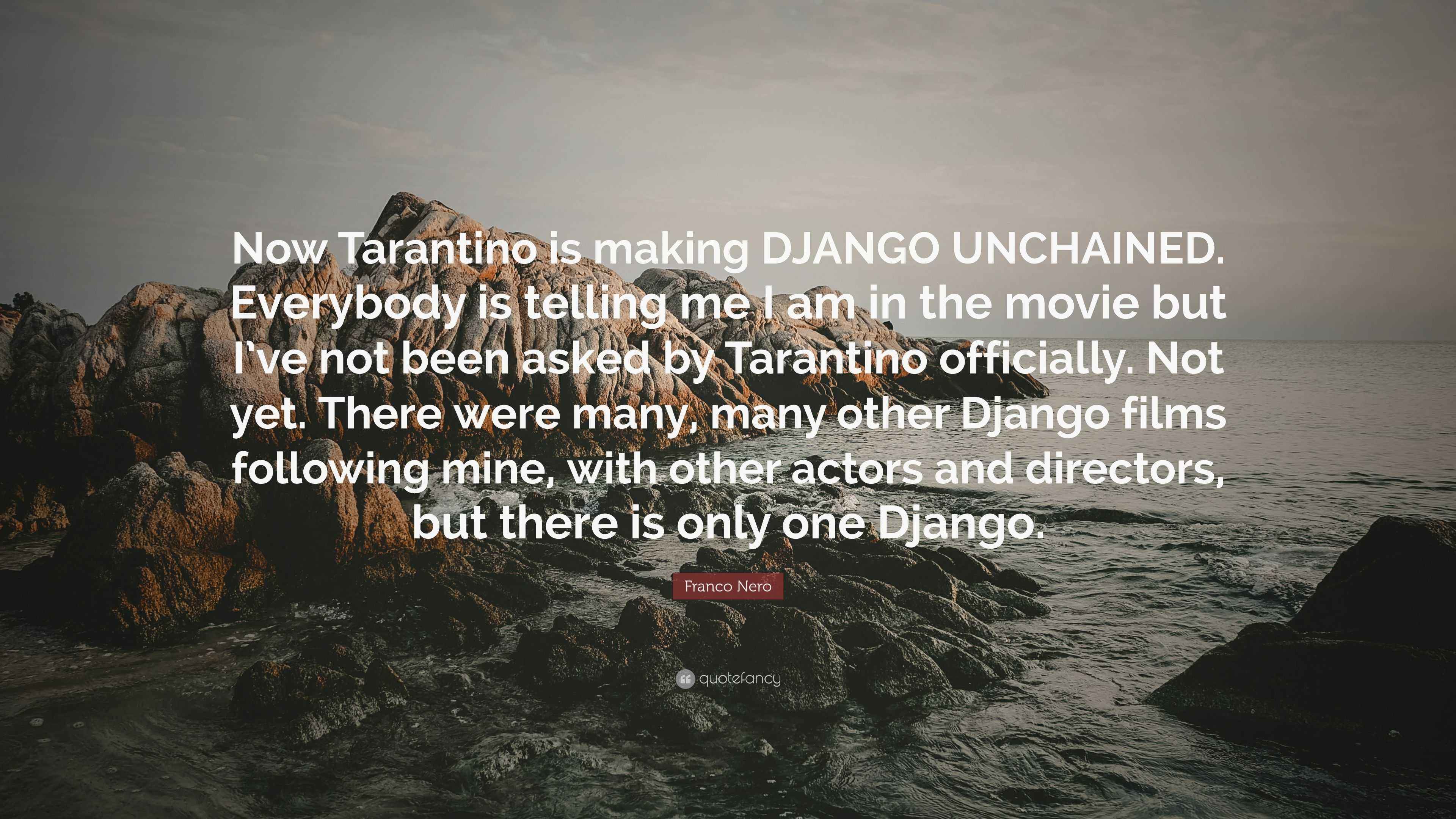 Franco Nero Quote: “Now Tarantino is making DJANGO UNCHAINED. Everybody ...