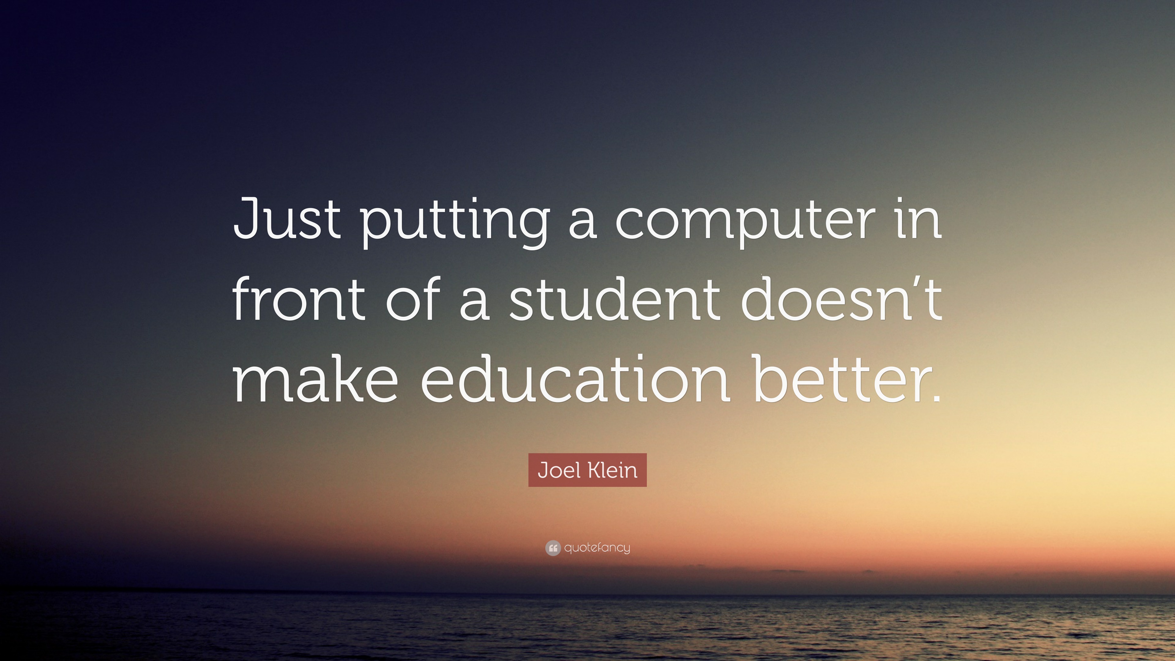 Joel Klein Quote: “Just putting a computer in front of a student doesn ...
