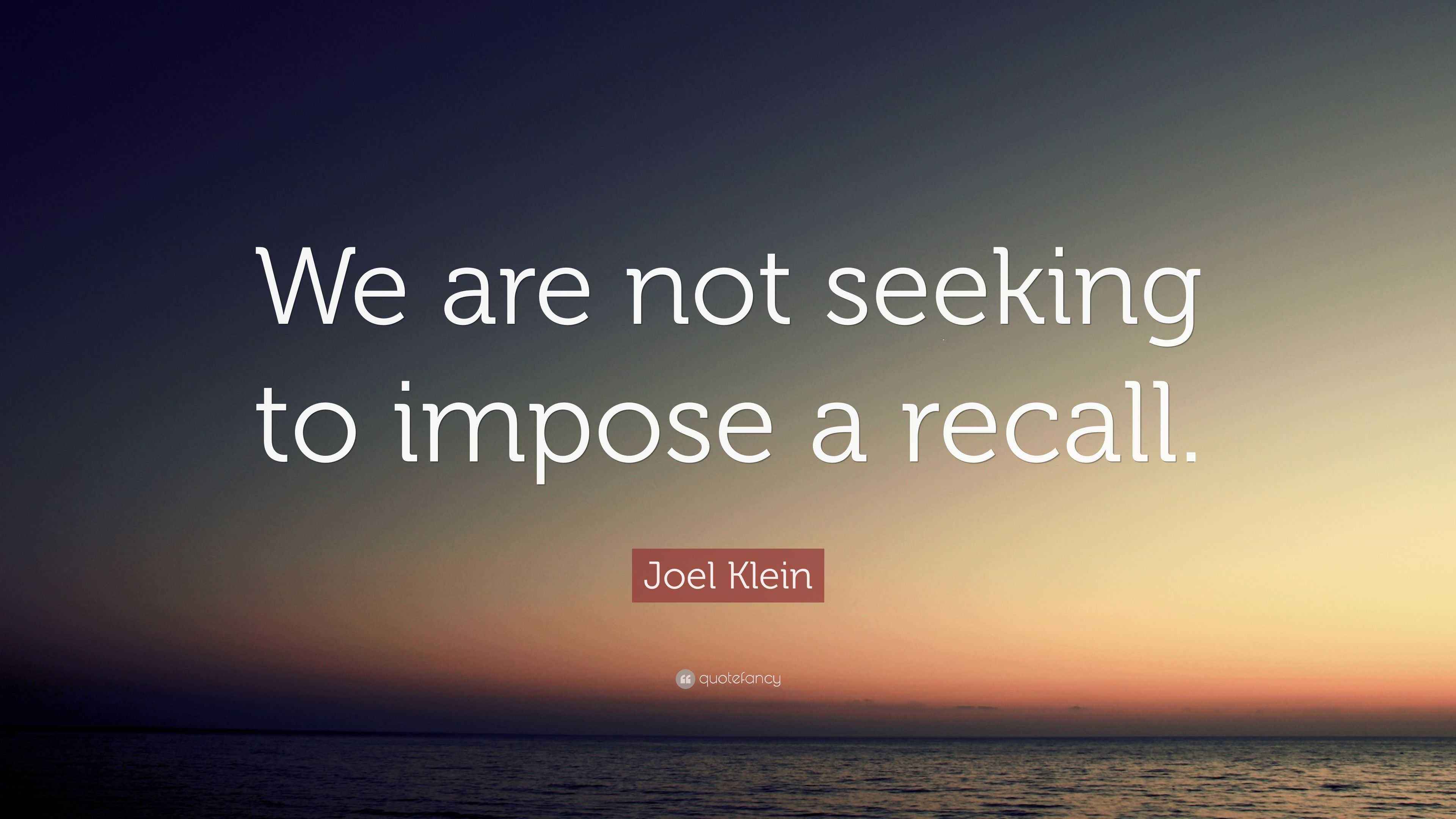 Joel Klein Quote: “We are not seeking to impose a recall.”