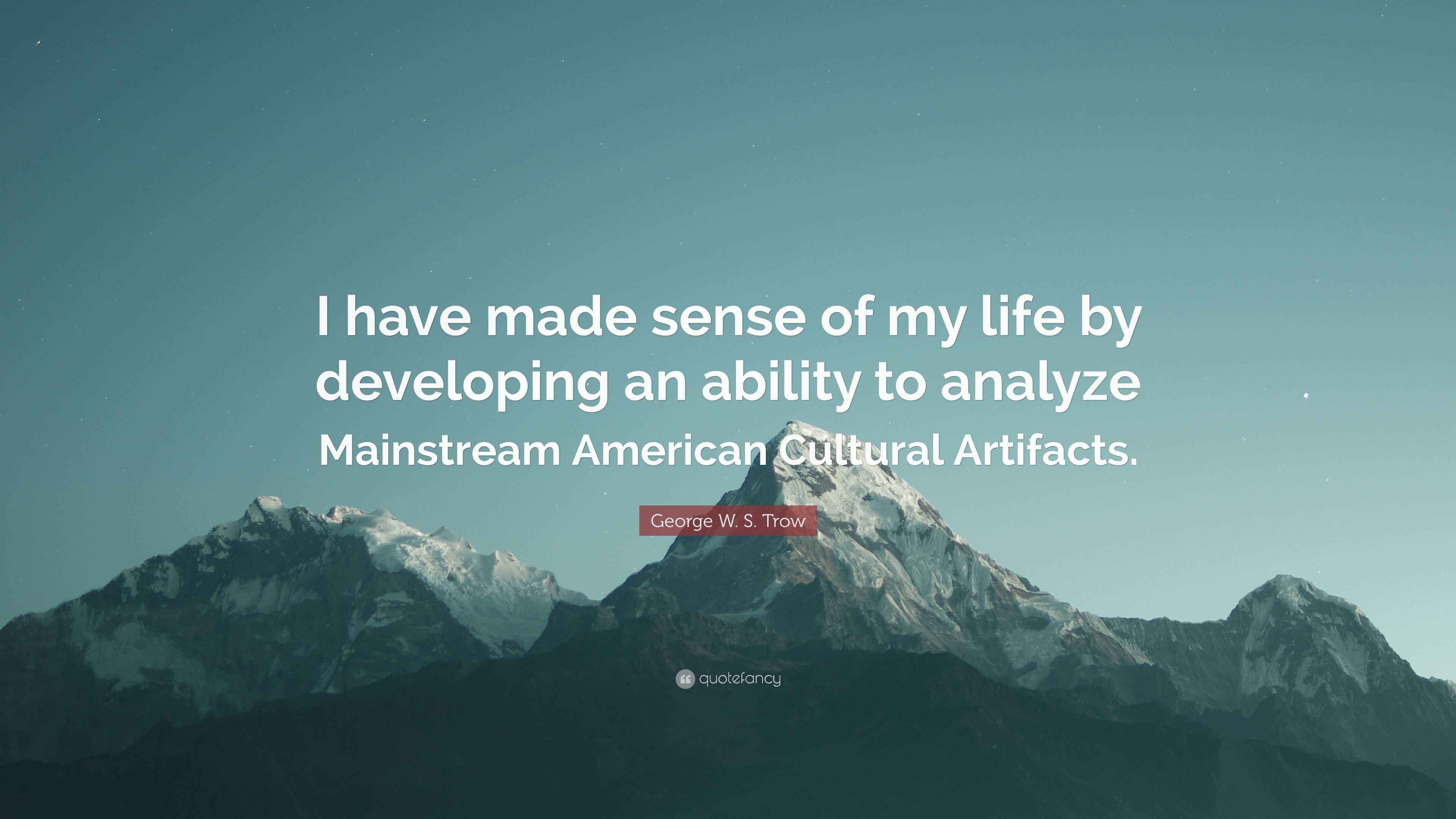 George W. S. Trow Quote: “I have made sense of my life by developing an ...