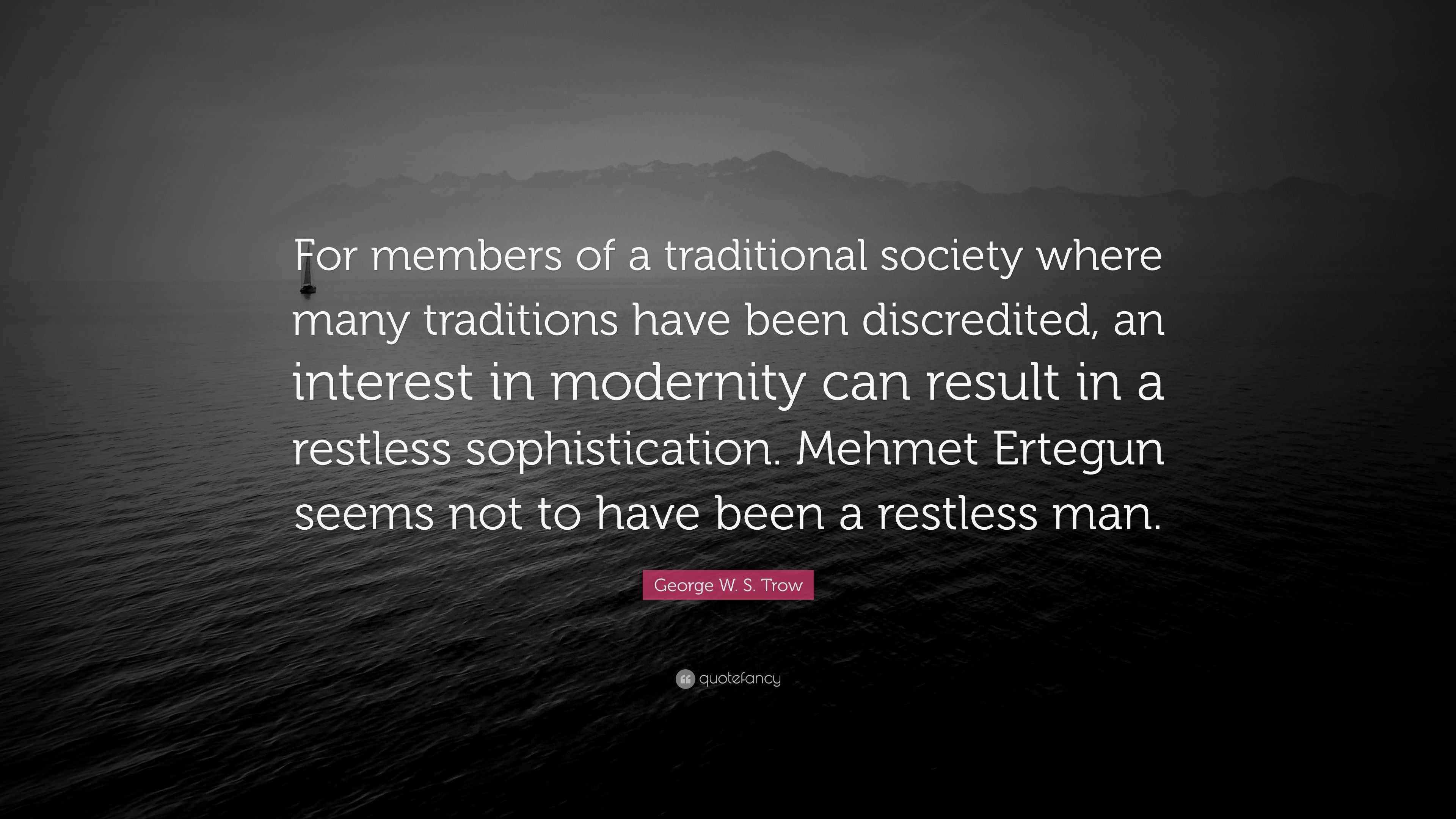 George W. S. Trow Quote: “For members of a traditional society where ...