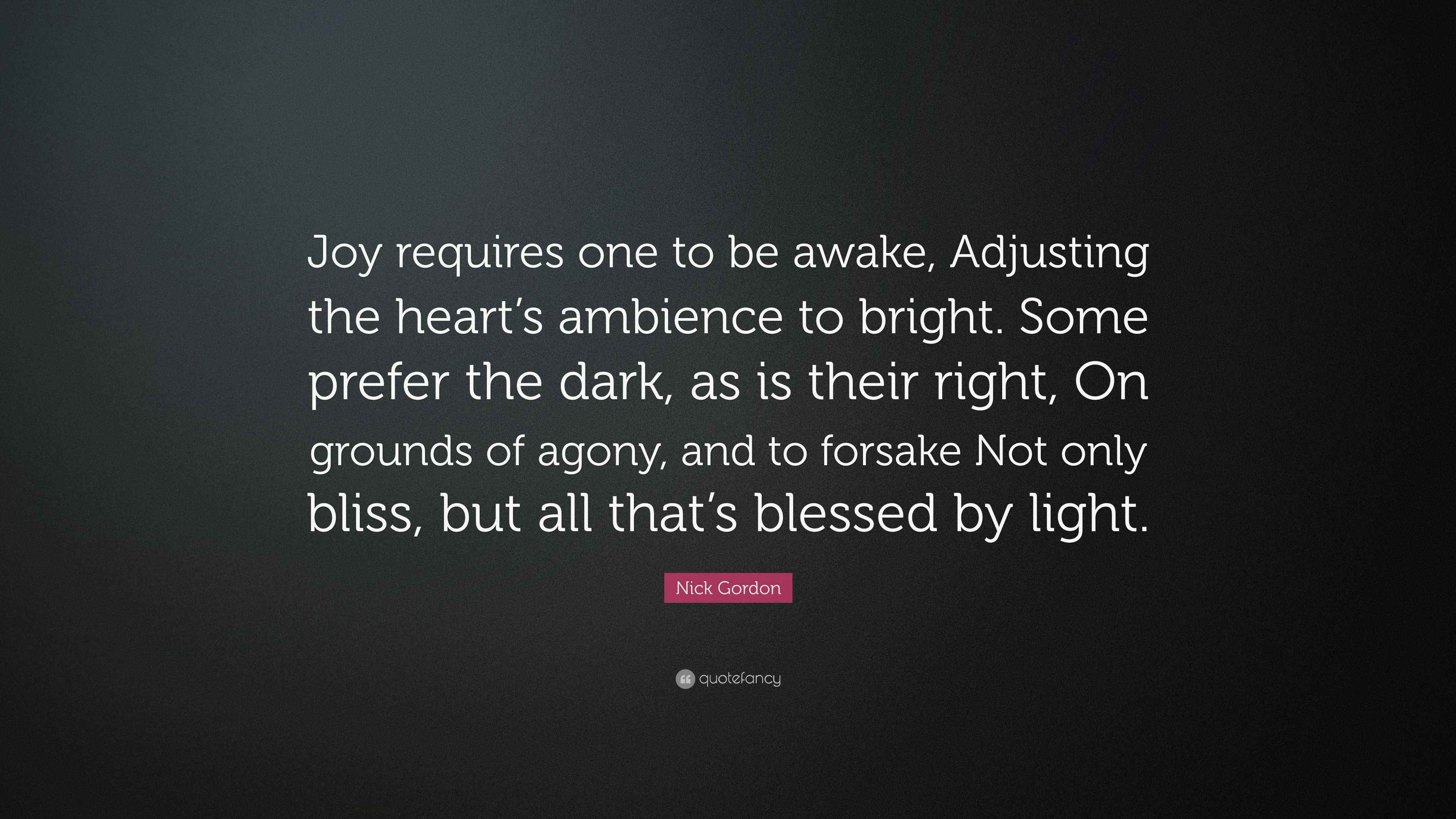 Nick Gordon Quote: “Joy requires one to be awake, Adjusting the heart’s ...