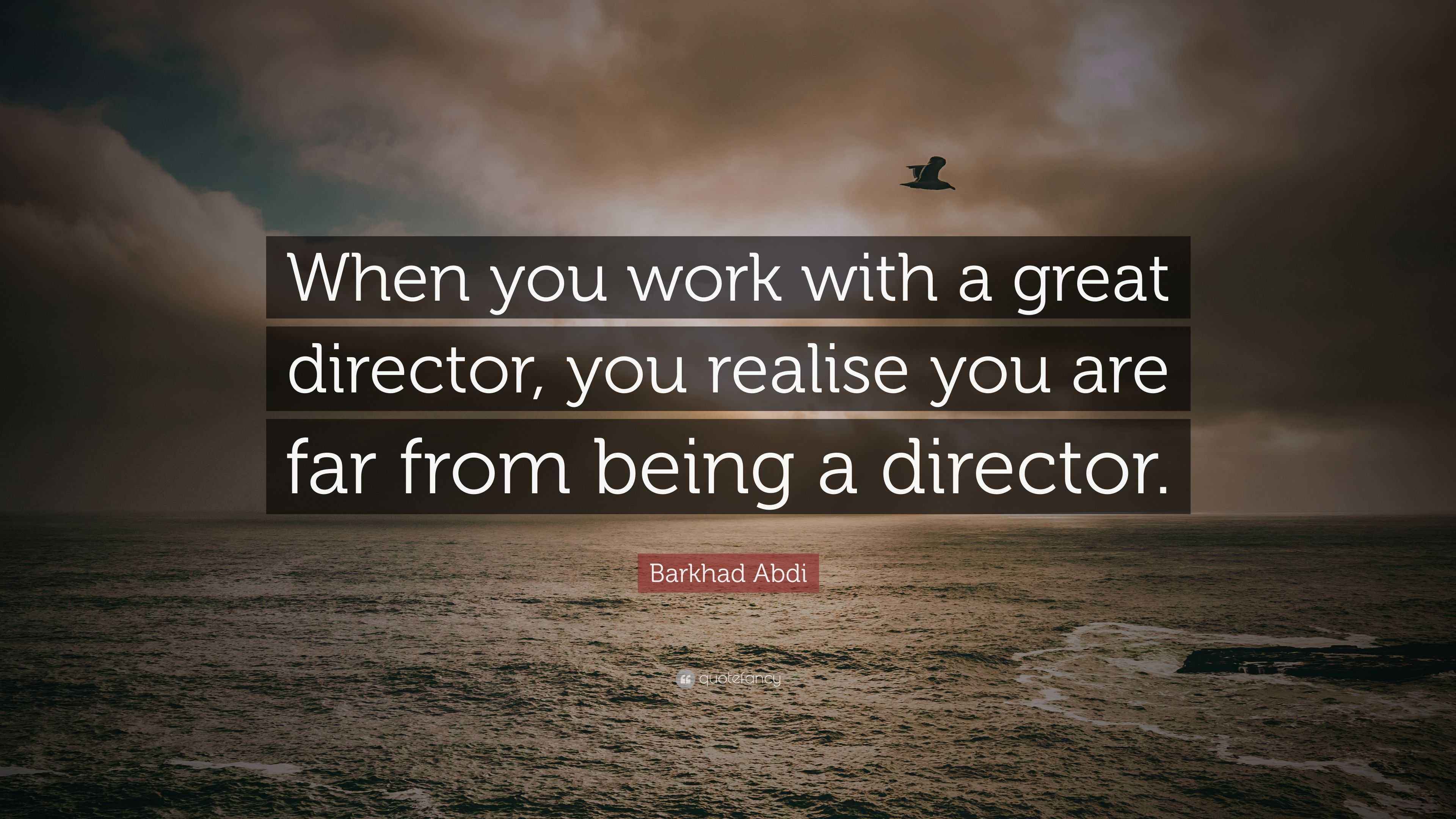 Barkhad Abdi Quote: “When you work with a great director, you realise ...