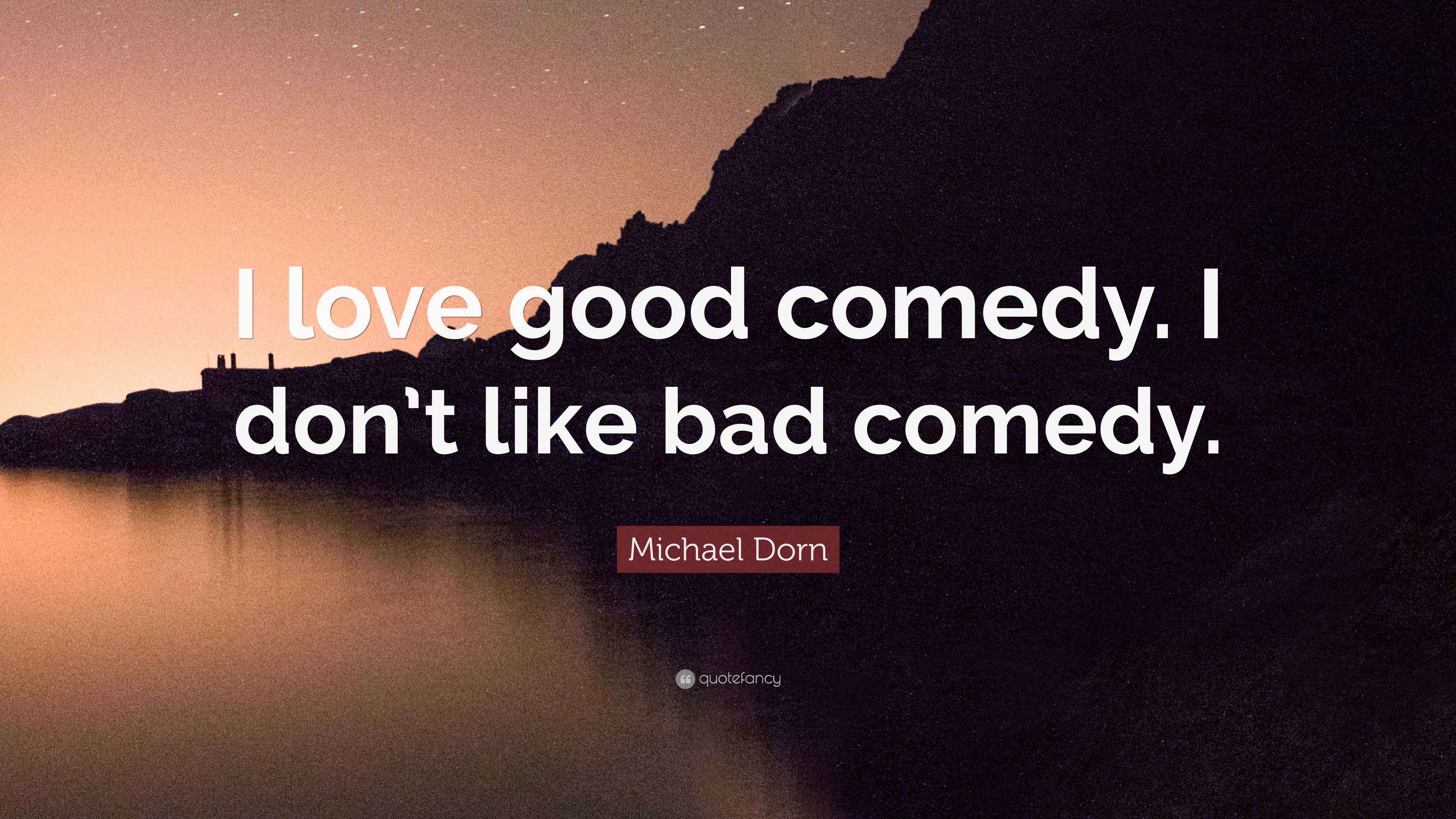 Michael Dorn Quote: “I love good comedy. I don’t like bad comedy.”