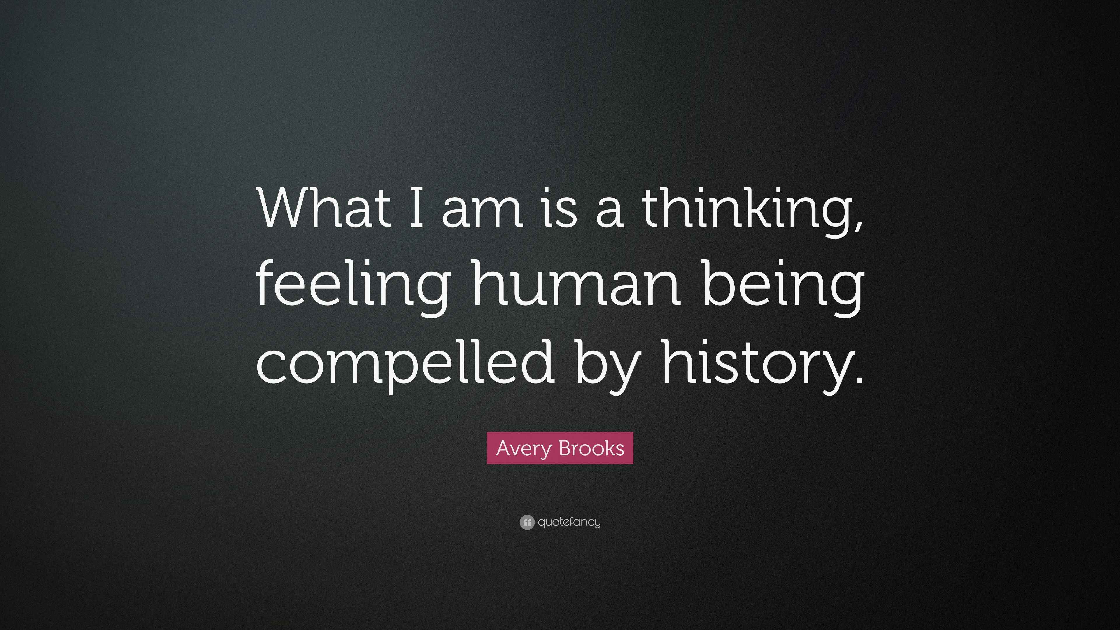 Avery Brooks Quote: “What I am is a thinking, feeling human being ...