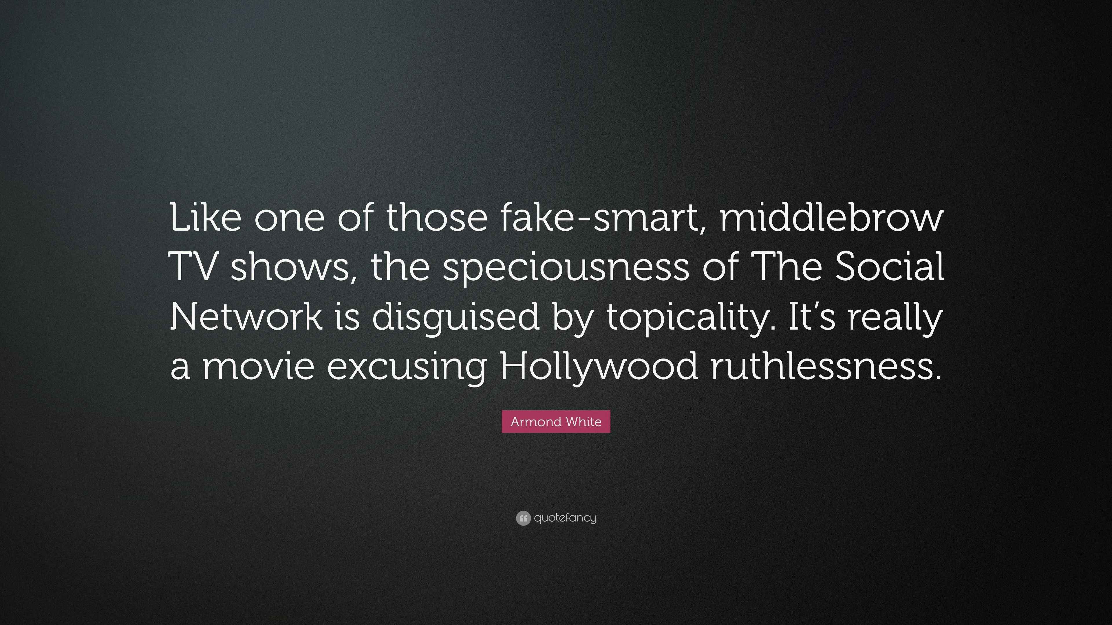 Armond White Quote: “Like one of those fake-smart, middlebrow TV shows ...
