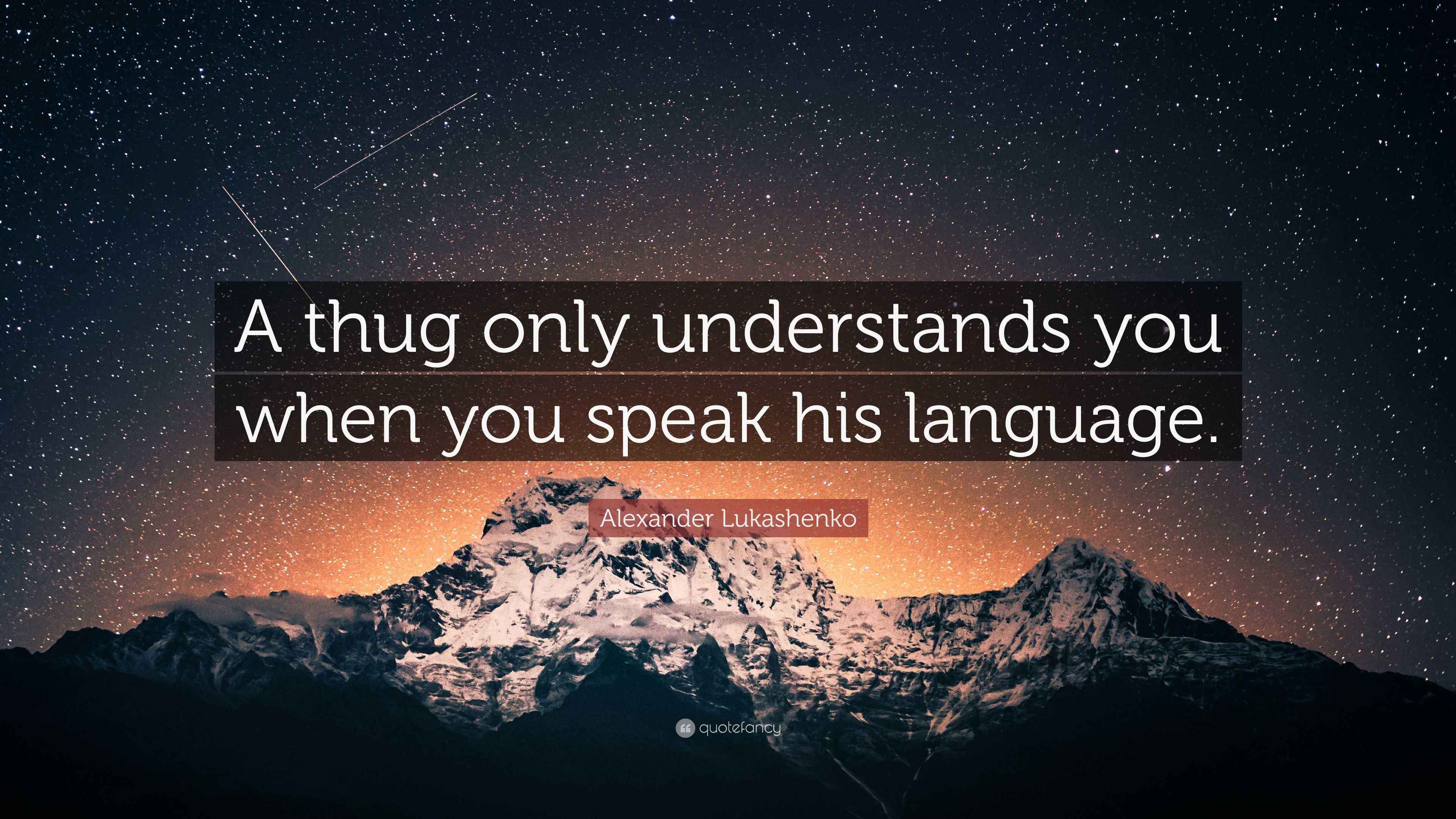 Alexander Lukashenko Quote: “A thug only understands you when you speak ...