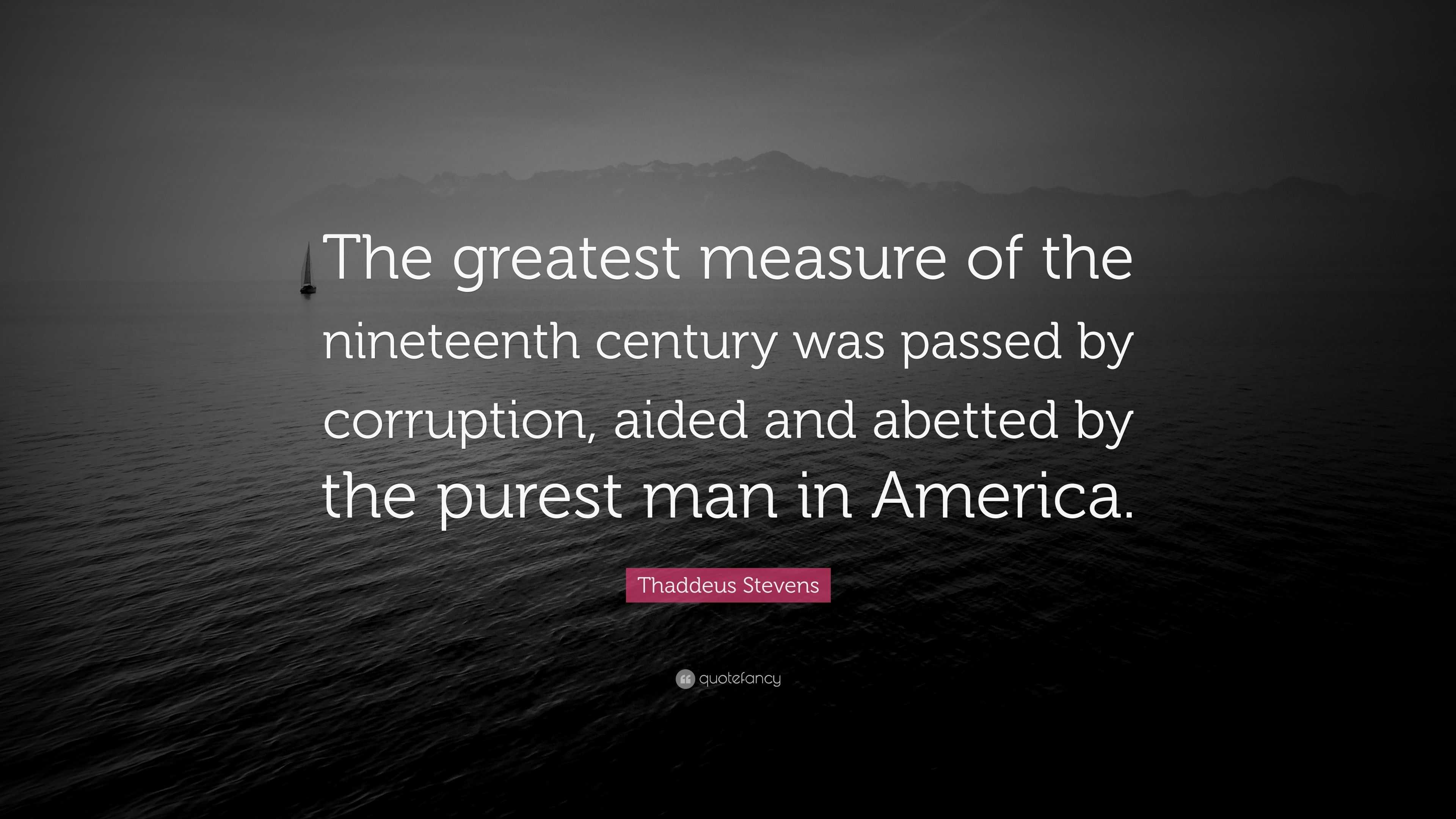 Thaddeus Stevens Quote: “The greatest measure of the nineteenth century ...