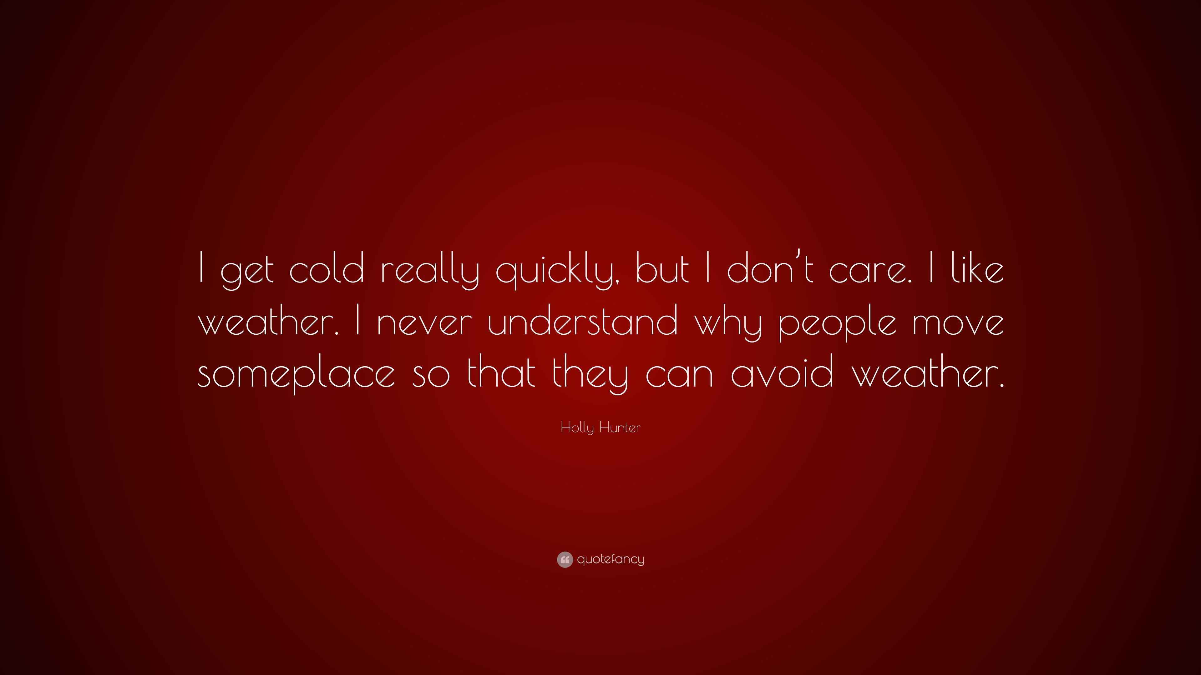 Holly Hunter Quote: “I get cold really quickly, but I don’t care. I ...