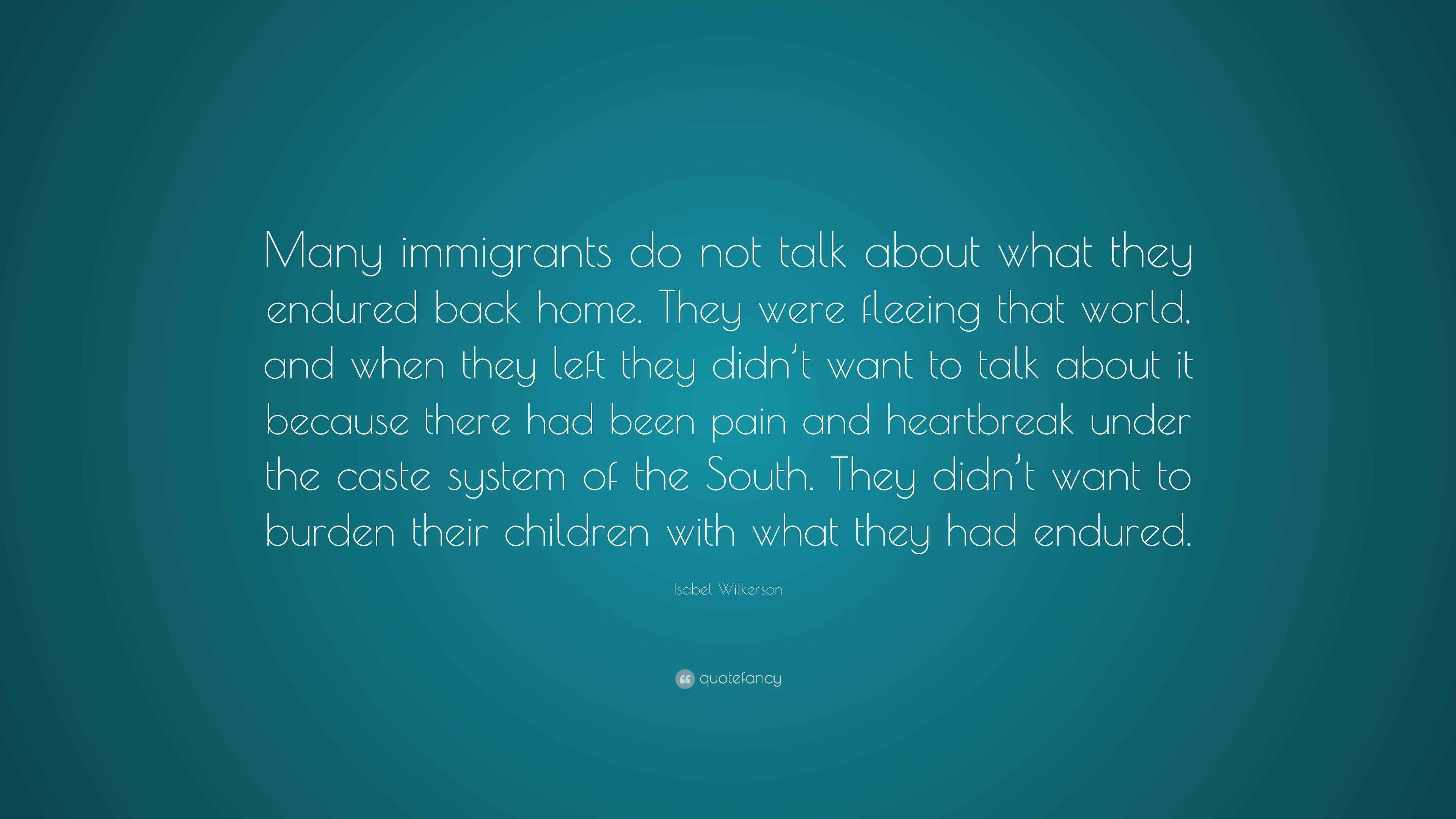 Isabel Wilkerson Quote: “Many immigrants do not talk about what they ...