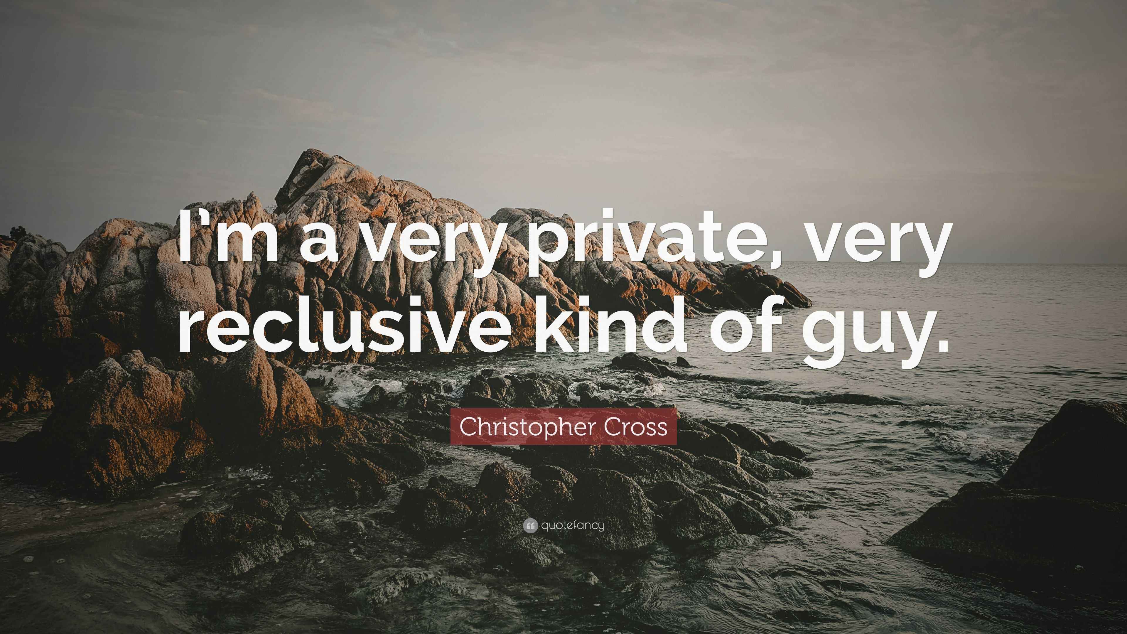 Christopher Cross Quote: “I’m a very private, very reclusive kind of guy.”