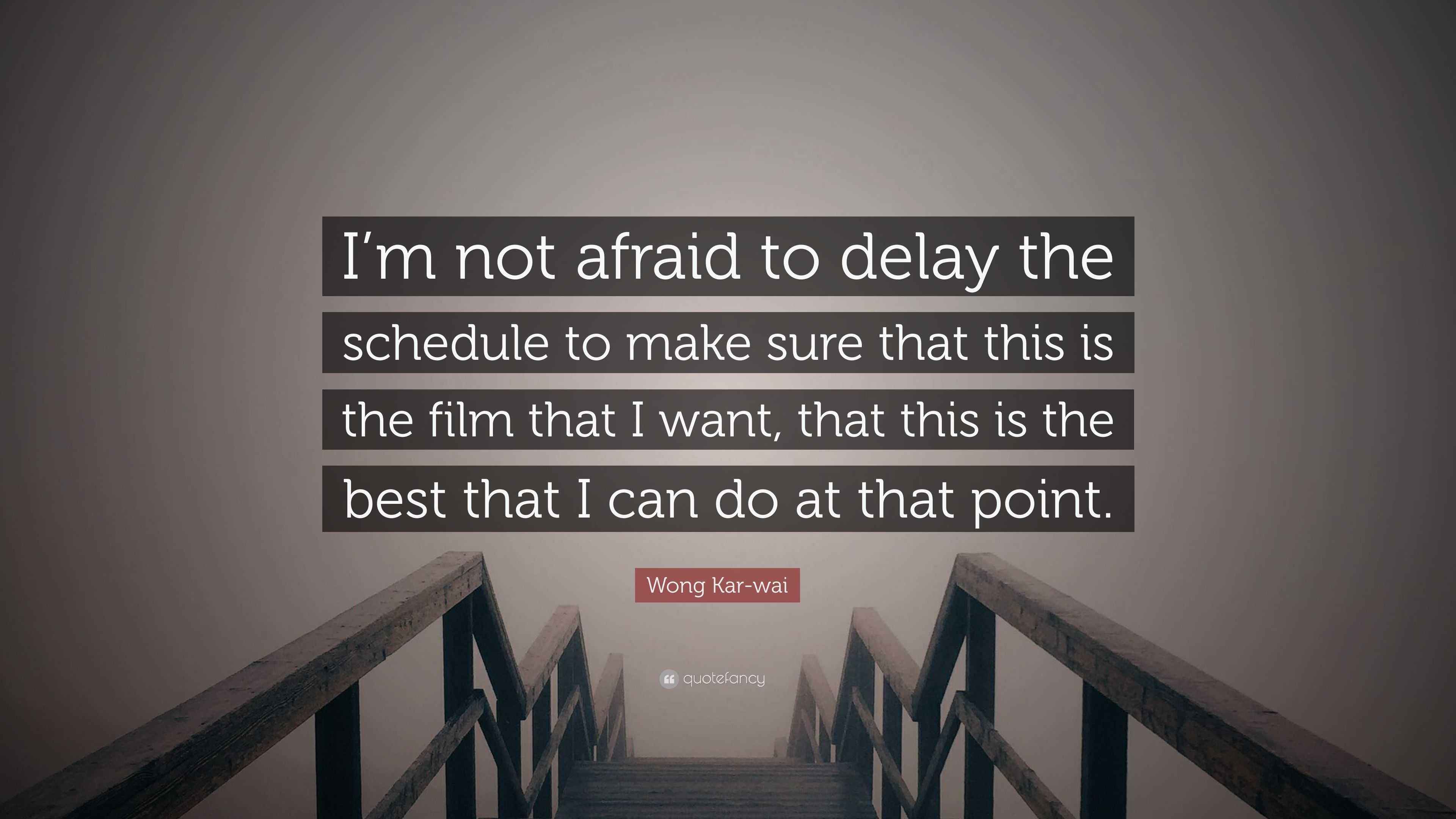 Wong Kar-wai Quote: “I’m not afraid to delay the schedule to make sure ...
