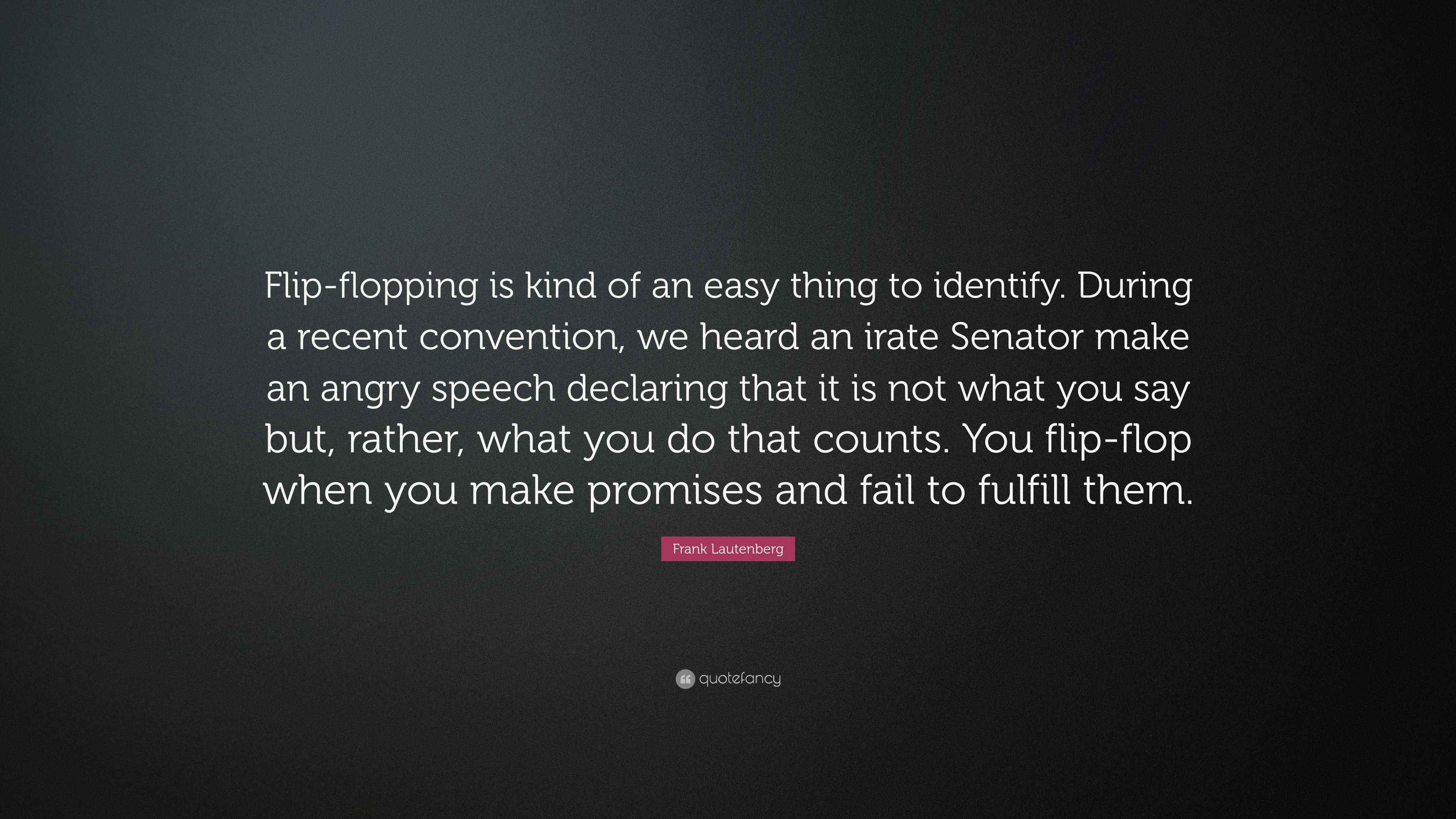 Frank Lautenberg Quote: “Flip-flopping is kind of an easy thing to ...