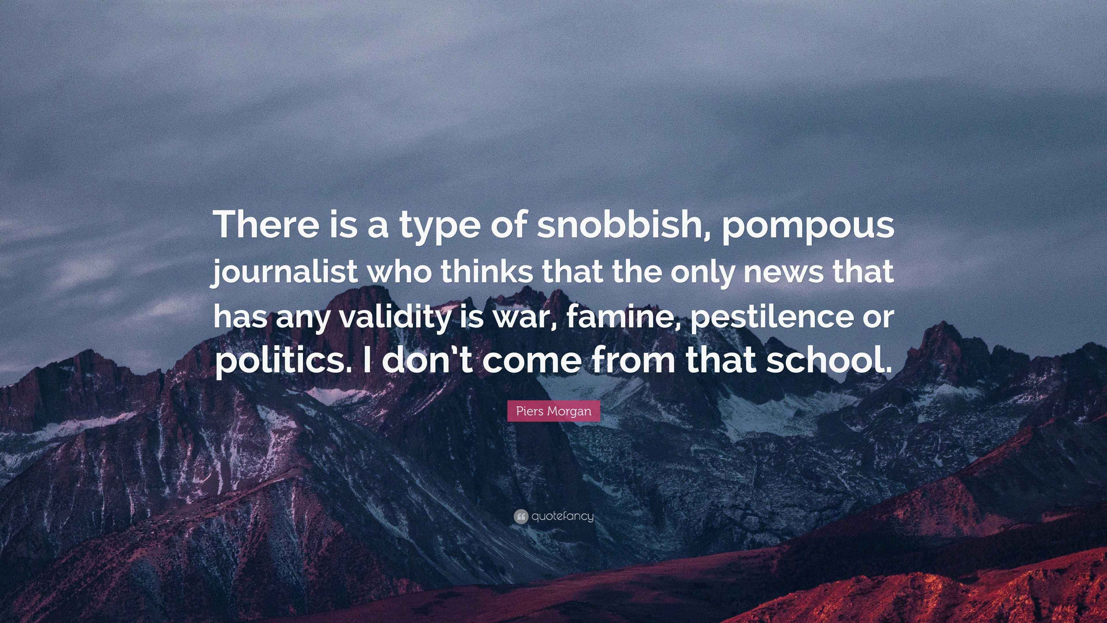Piers Morgan Quote: “There is a type of snobbish, pompous journalist ...