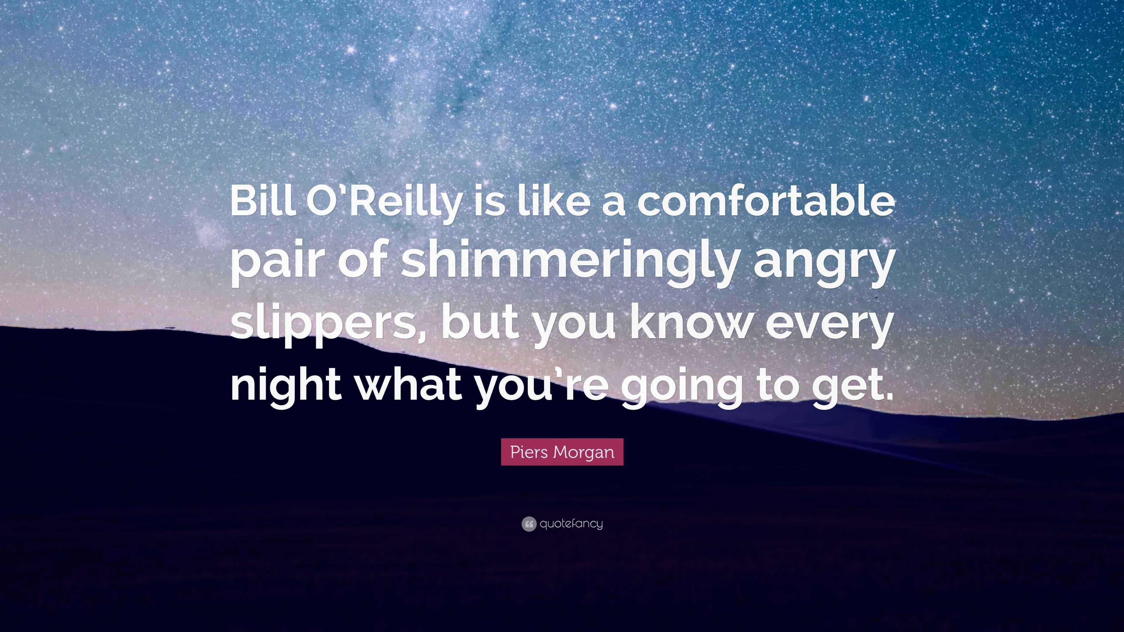 Piers Morgan Quote: “Bill O’Reilly is like a comfortable pair of ...