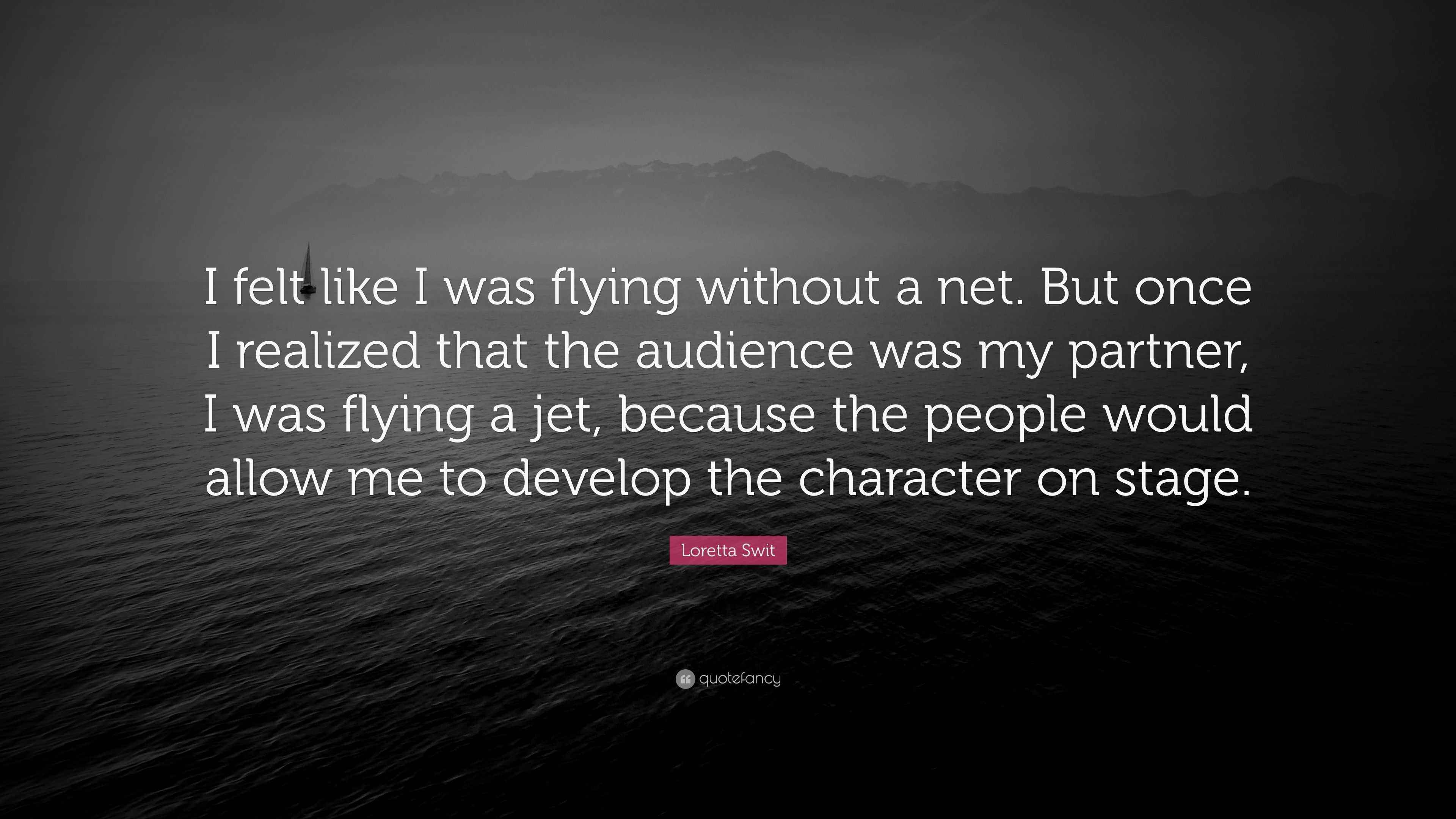 Loretta Swit Quote: “I felt like I was flying without a net. But once I ...