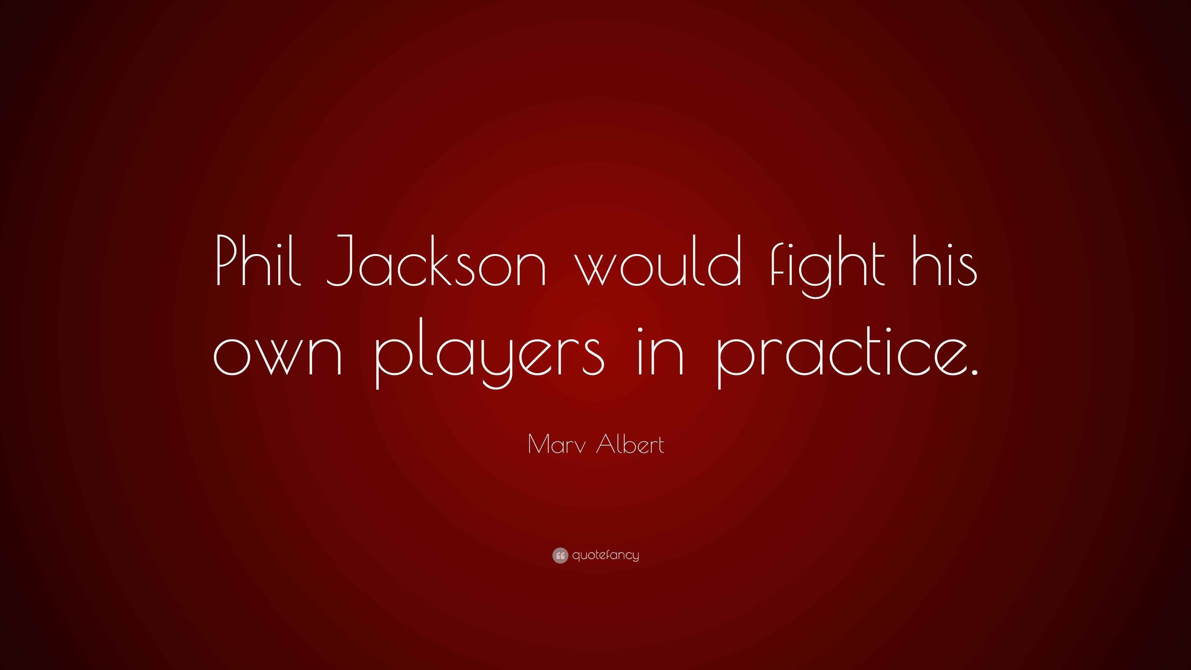 Marv Albert Quote: “Phil Jackson would fight his own players in practice.”