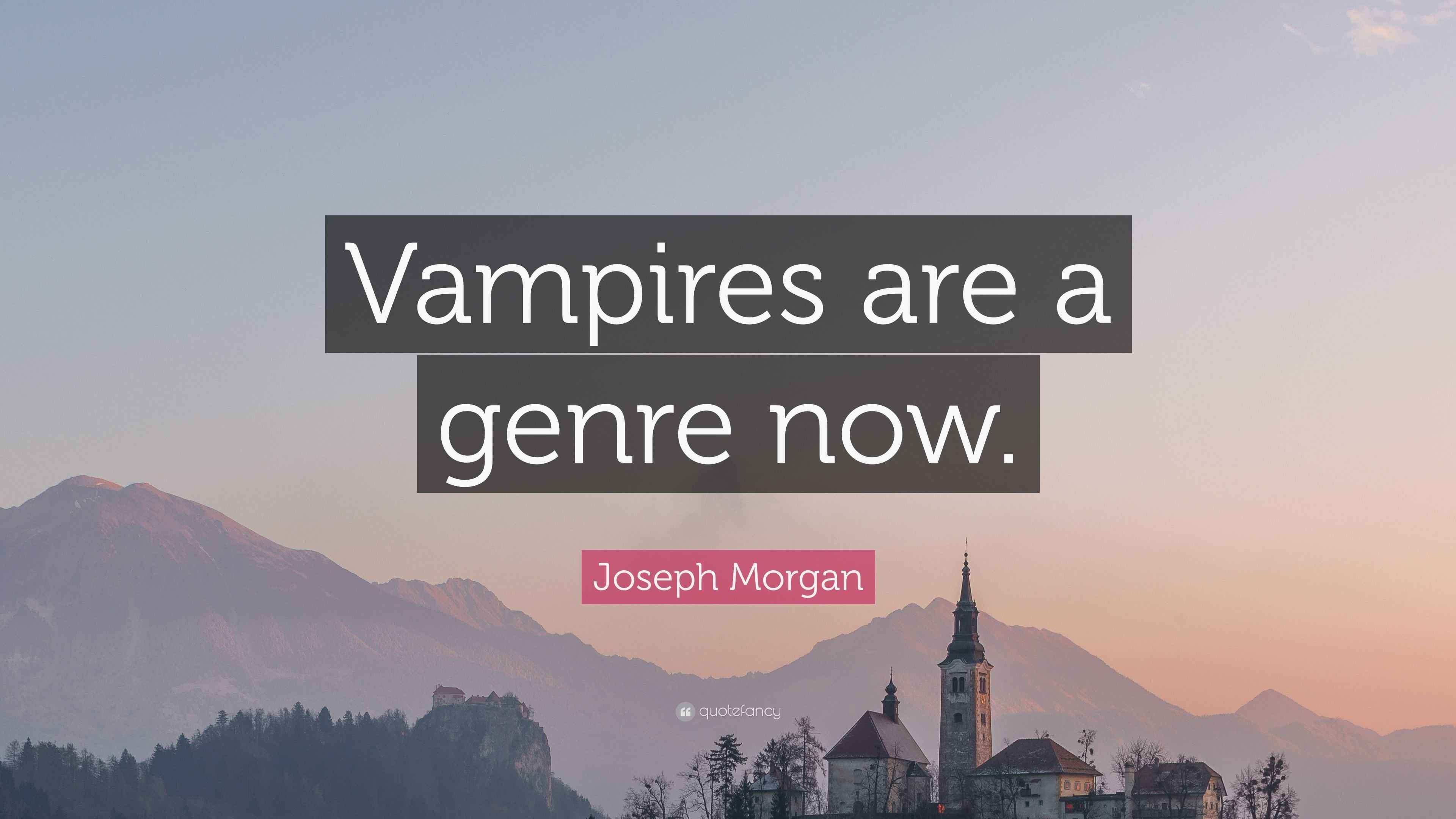 Joseph Morgan Quote: “Vampires are a genre now.”