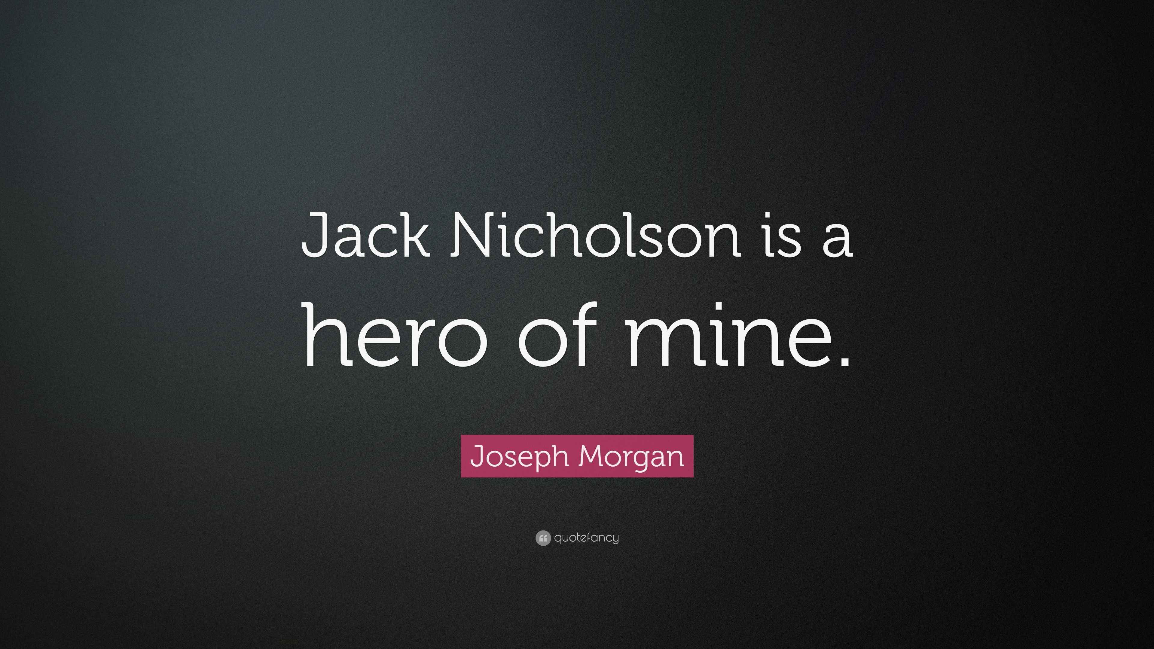 Joseph Morgan Quote: “Jack Nicholson is a hero of mine.”